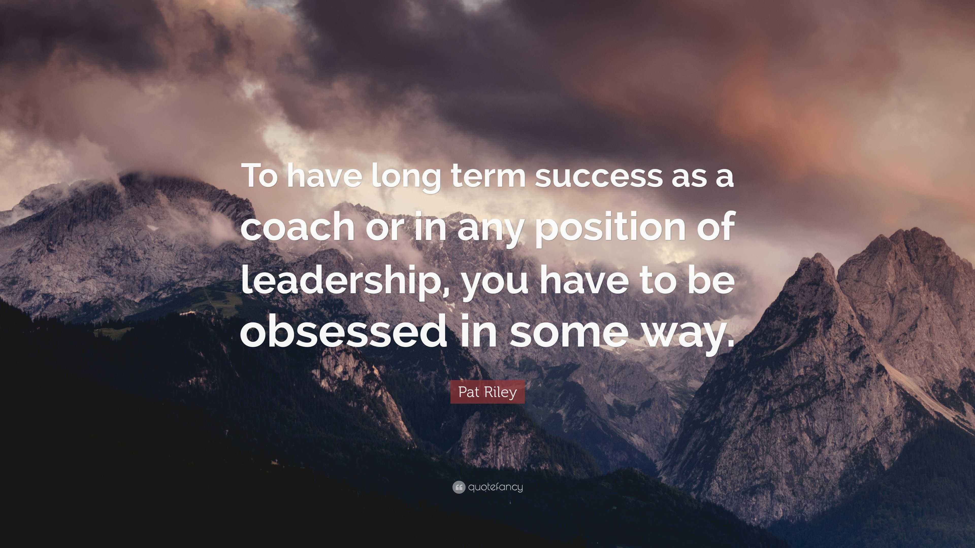 Pat Riley Quote: “To have long term success as a coach or in any ...