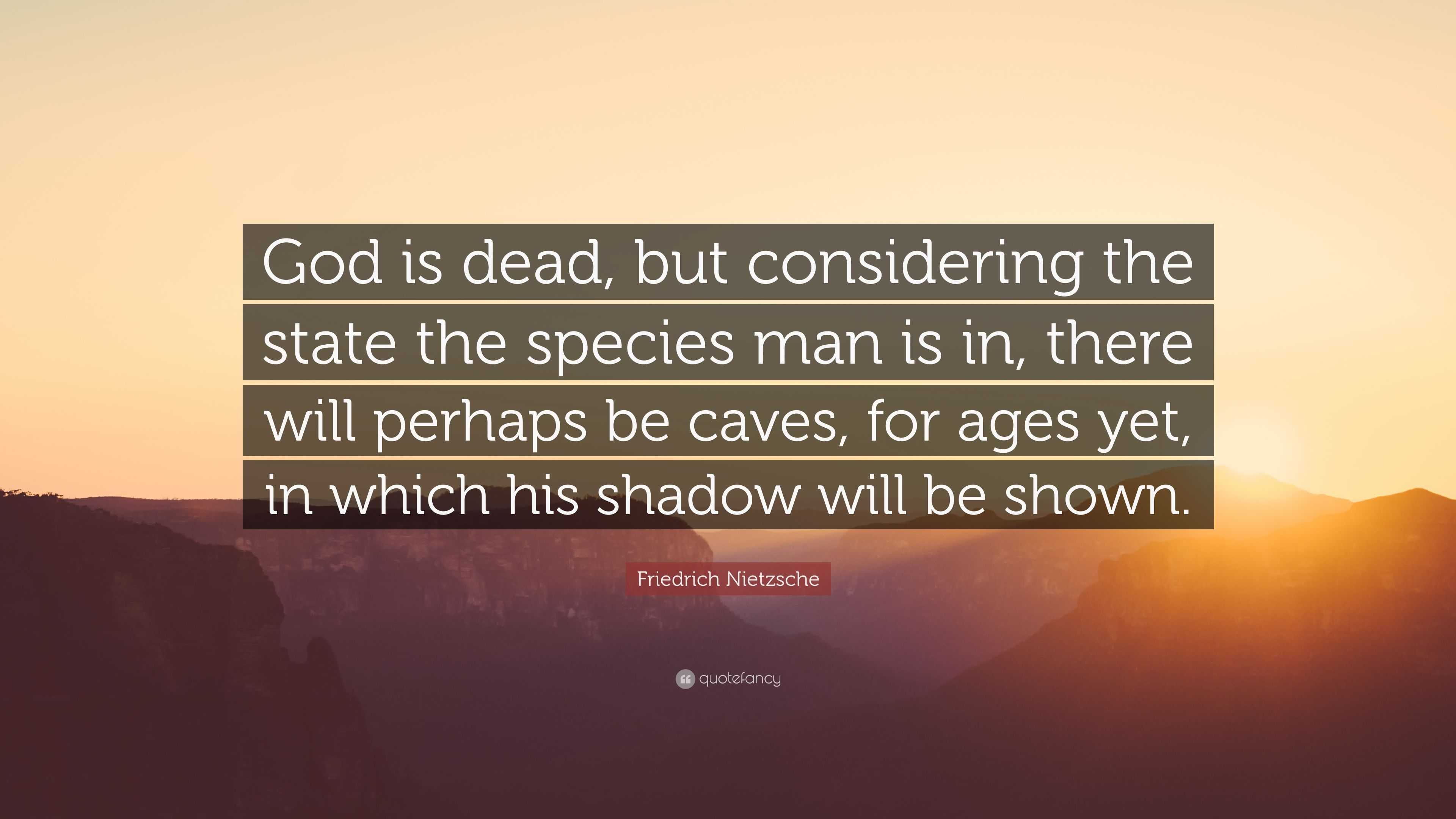 Friedrich Nietzsche Quote: “God is dead, but considering the state the ...