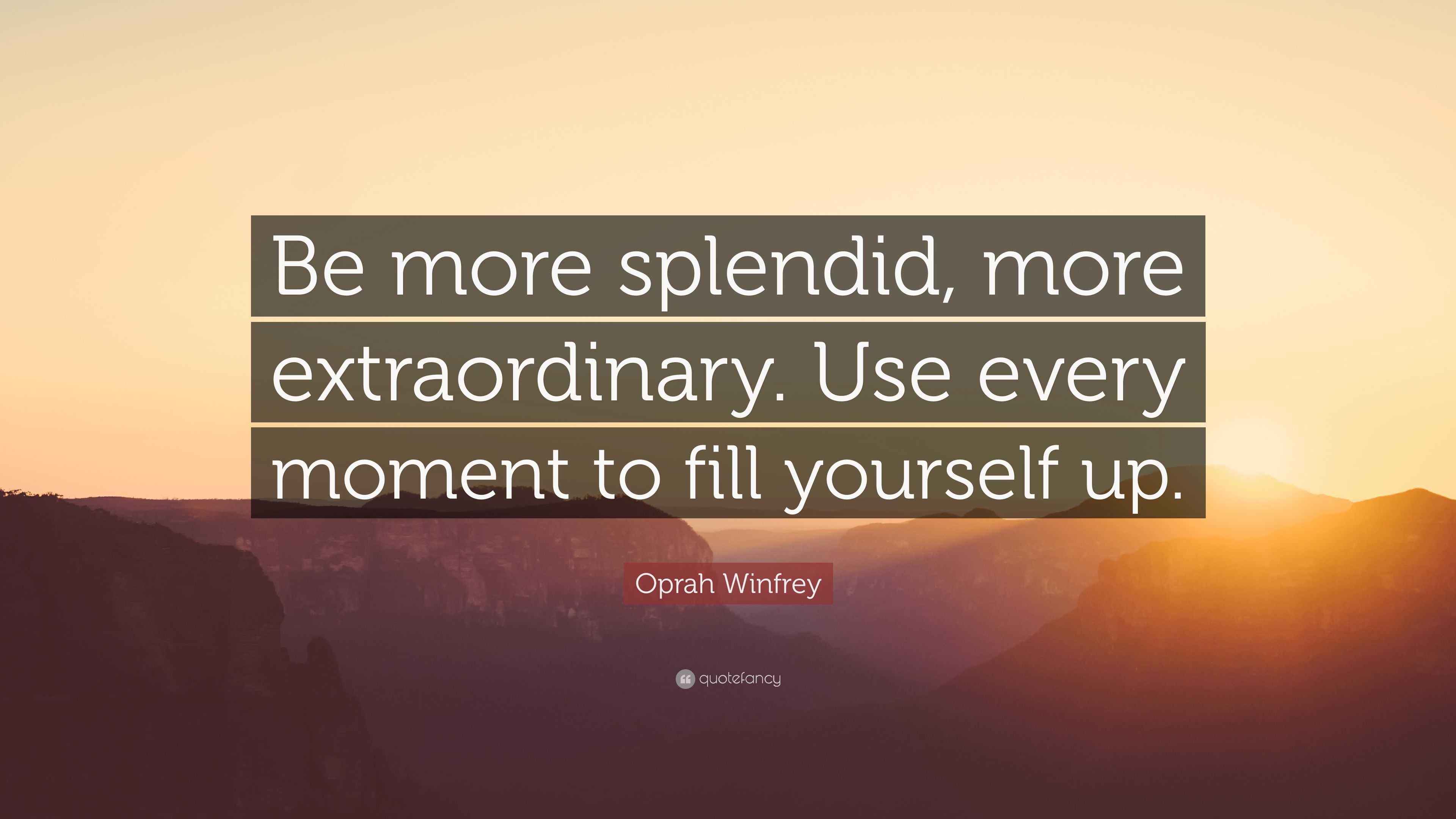 Oprah Winfrey Quote: “Be more splendid, more extraordinary. Use every ...