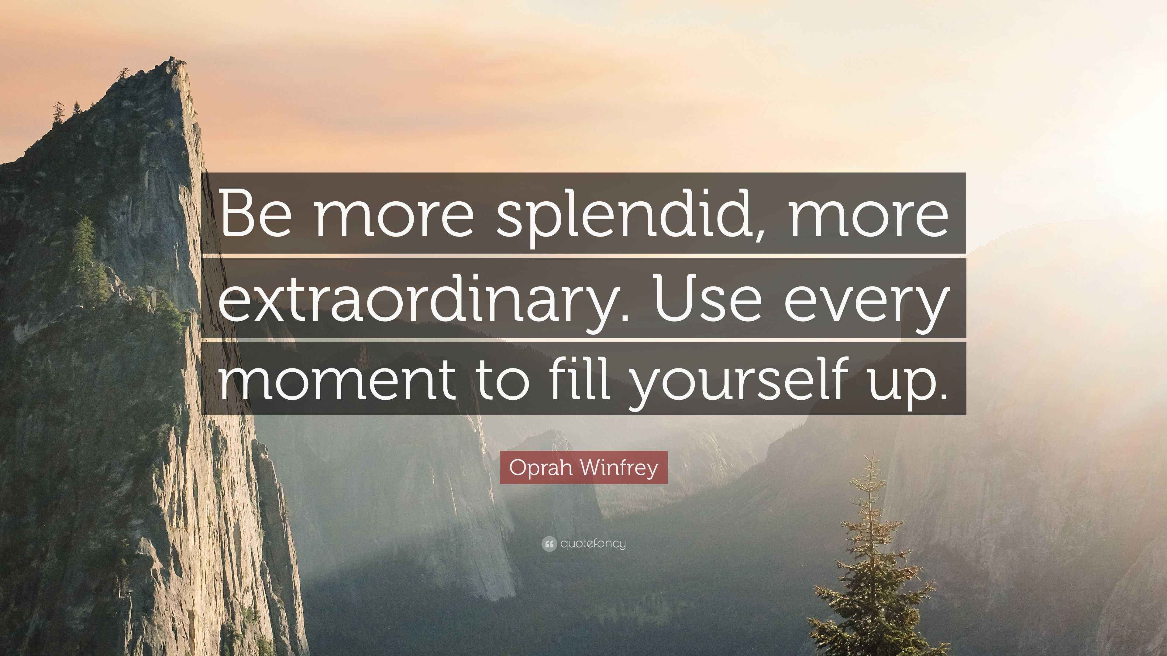 Oprah Winfrey Quote: “Be more splendid, more extraordinary. Use every ...