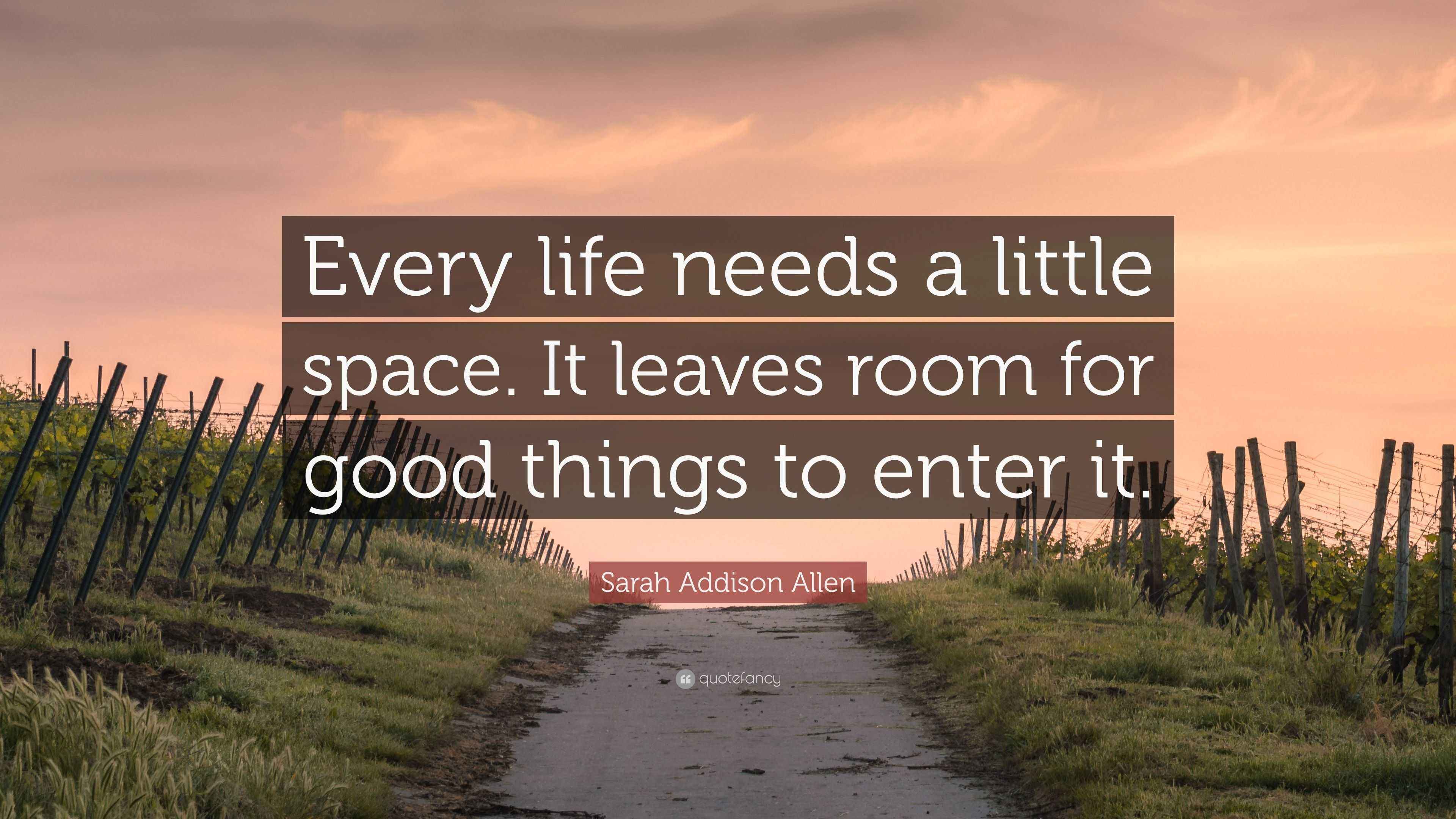 Sarah Addison Allen Quote: “Every life needs a little space. It leaves ...