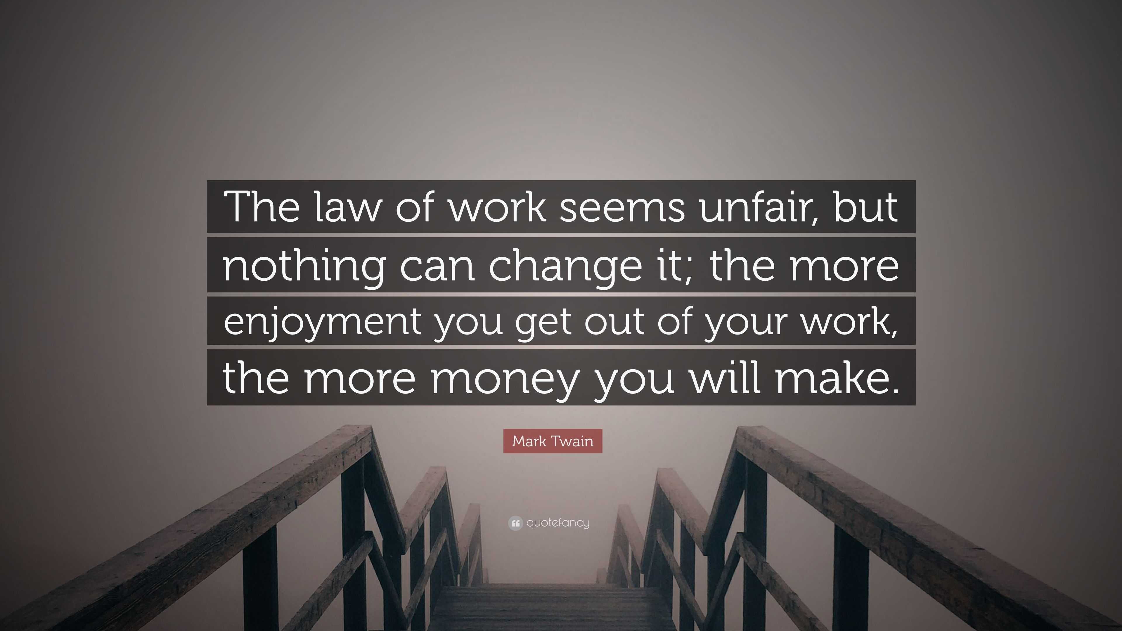 Mark Twain Quote: “The law of work seems unfair, but nothing can change ...