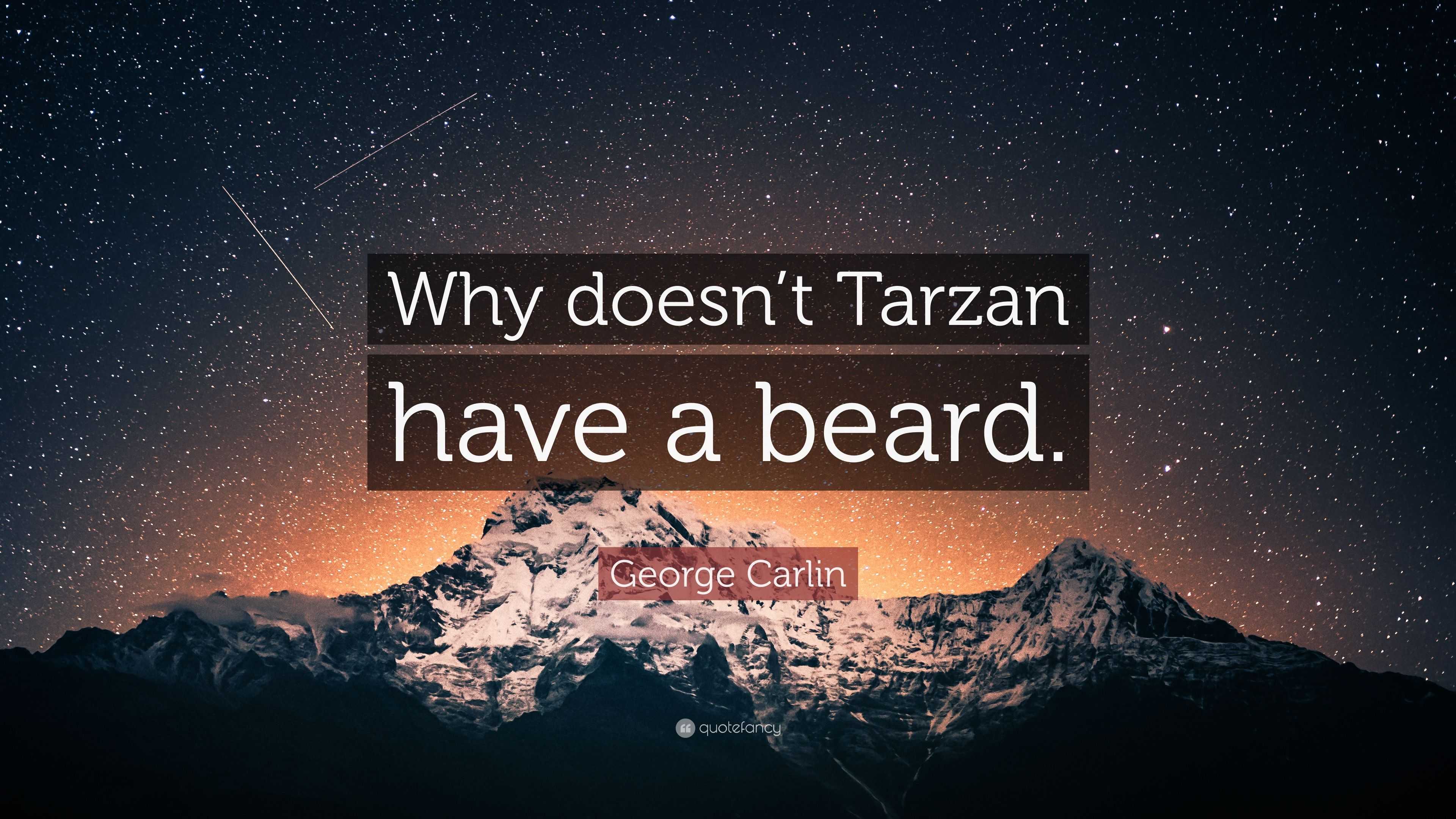 George Carlin Quote: “Why doesn’t Tarzan have a beard.”