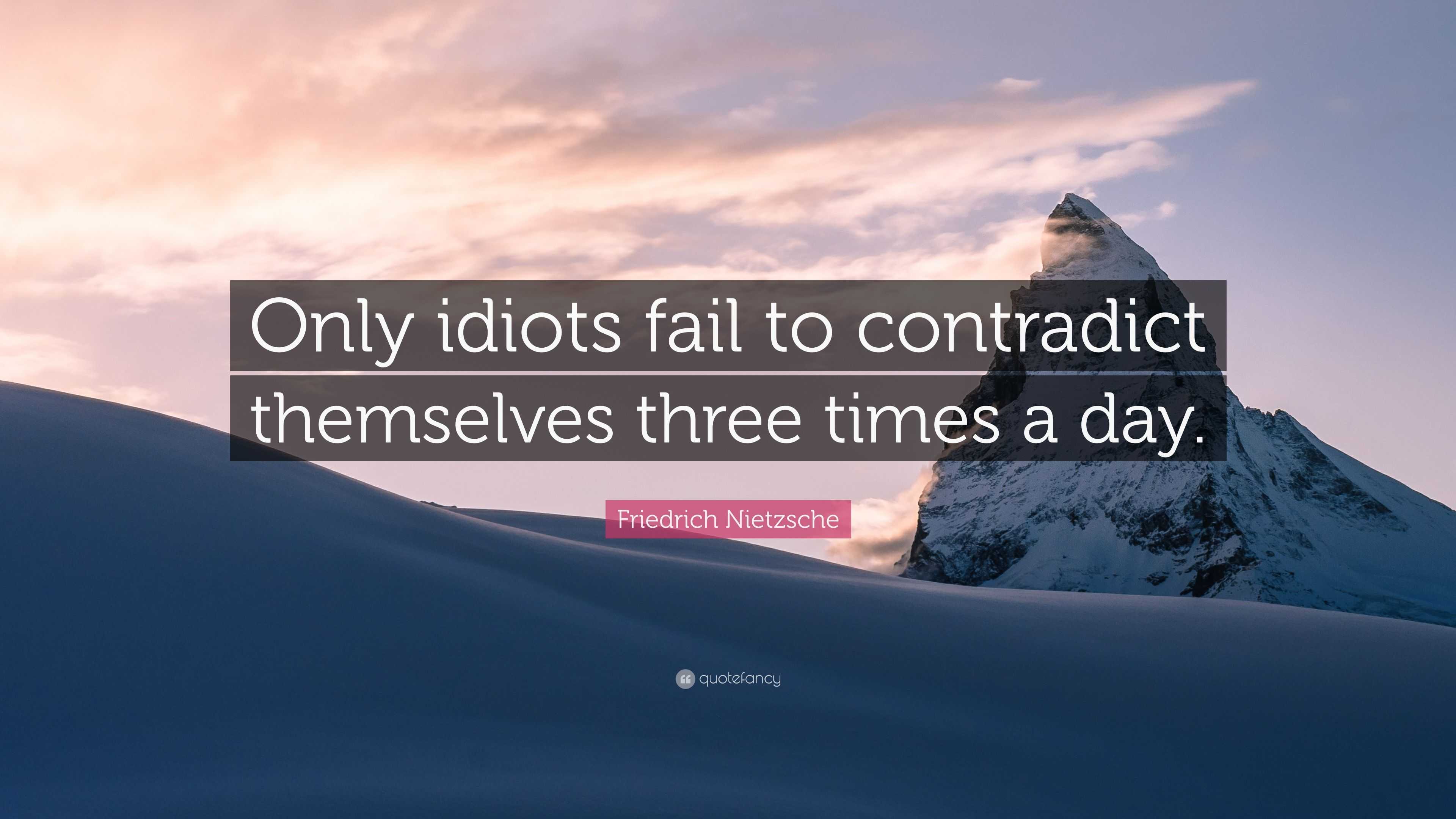 Friedrich Nietzsche Quote: “Only idiots fail to contradict themselves ...