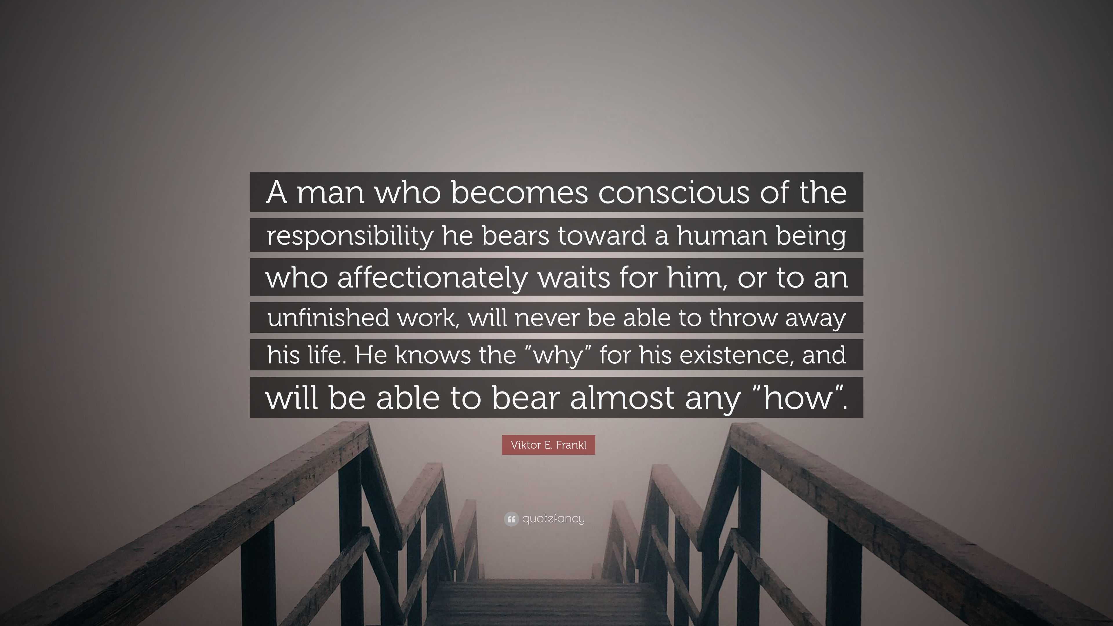 Viktor E. Frankl Quote: “A man who becomes conscious of the ...