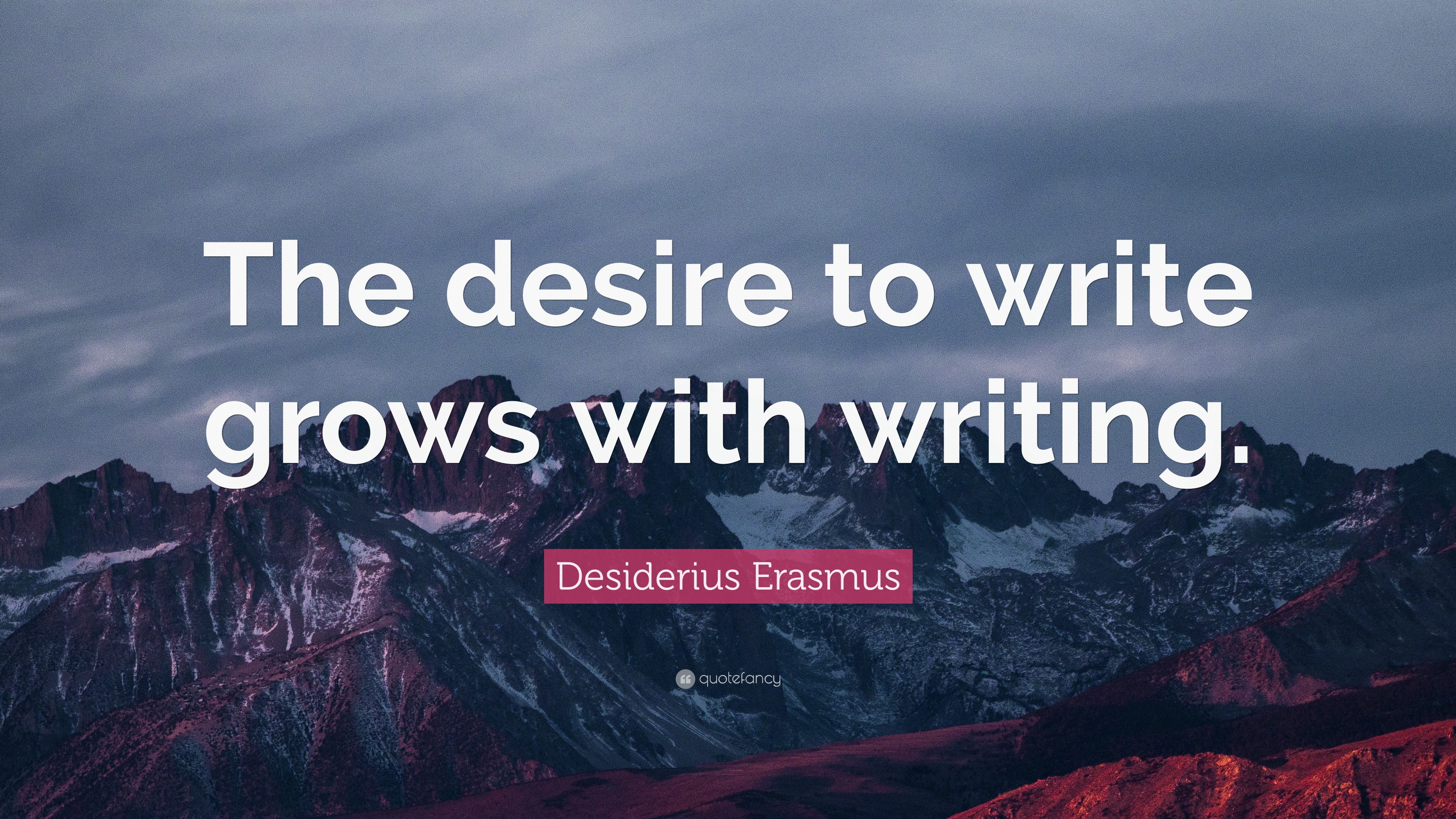 Desiderius Erasmus Quote: “The desire to write grows with writing.”