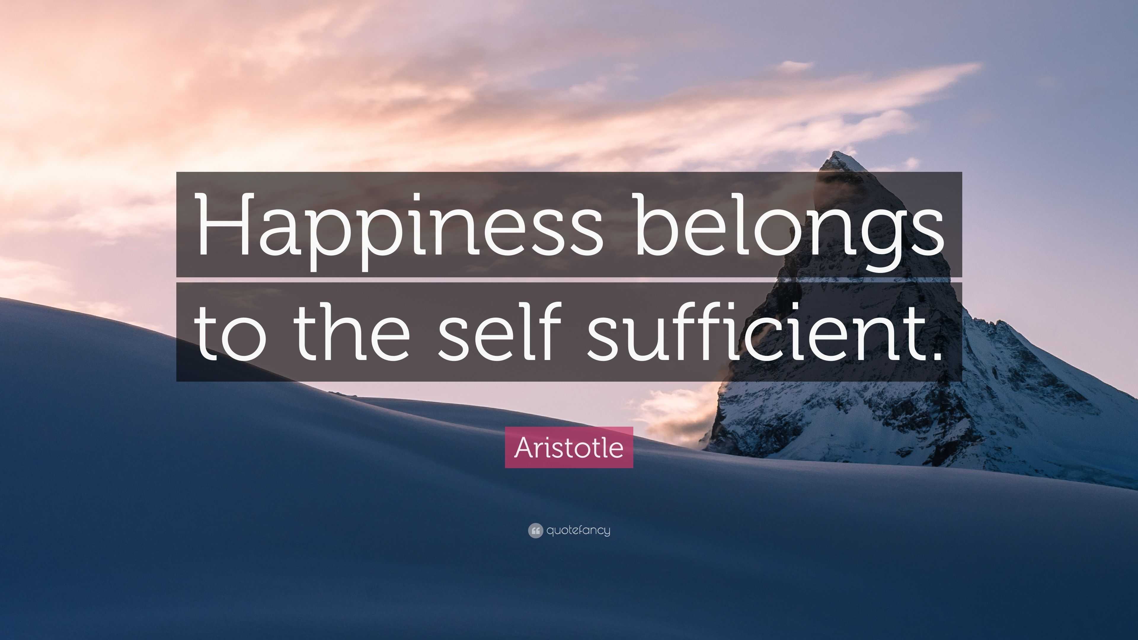 Aristotle Quote: “Happiness belongs to the self sufficient.”