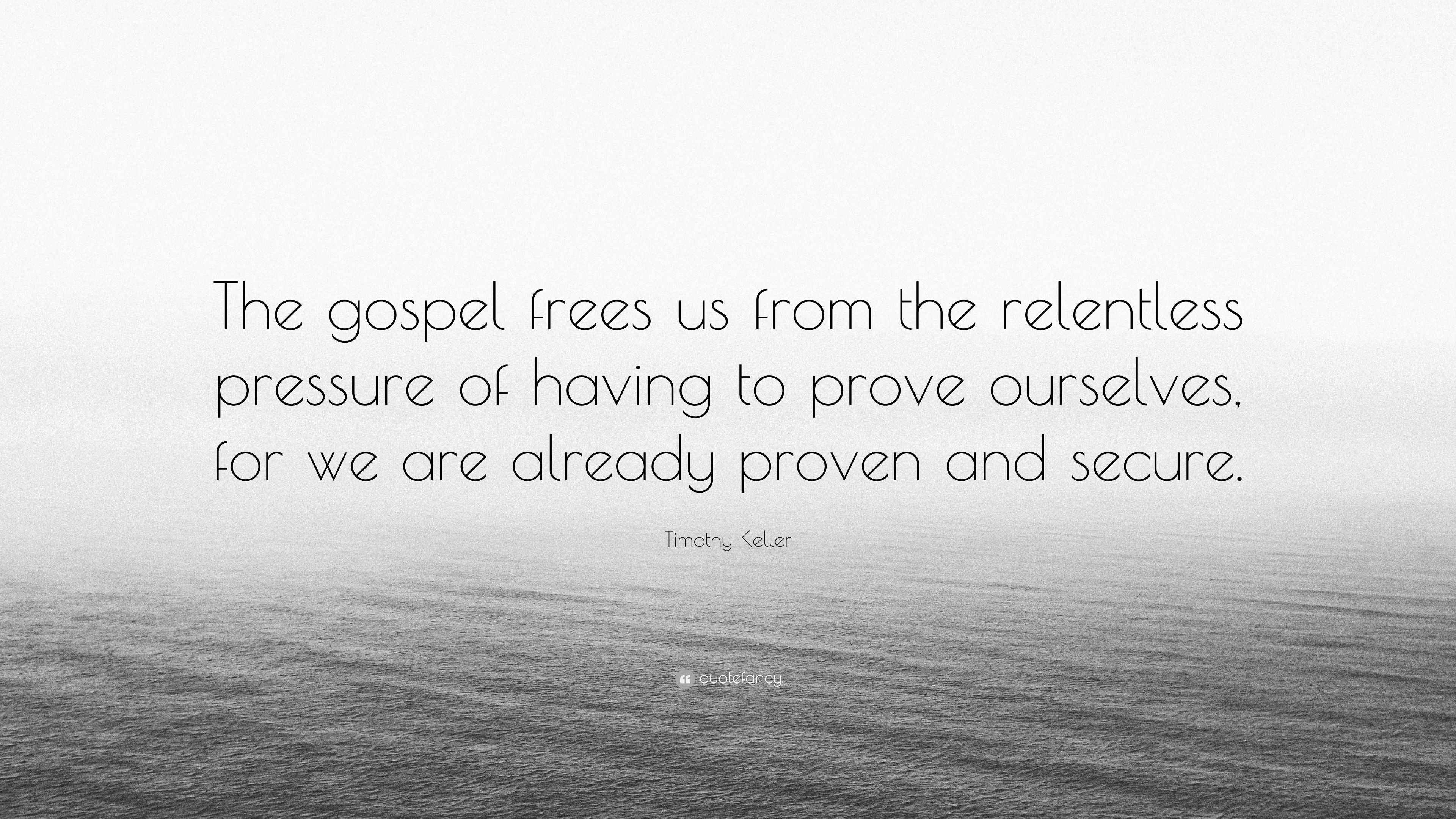 Timothy Keller Quote: “The gospel frees us from the relentless pressure ...