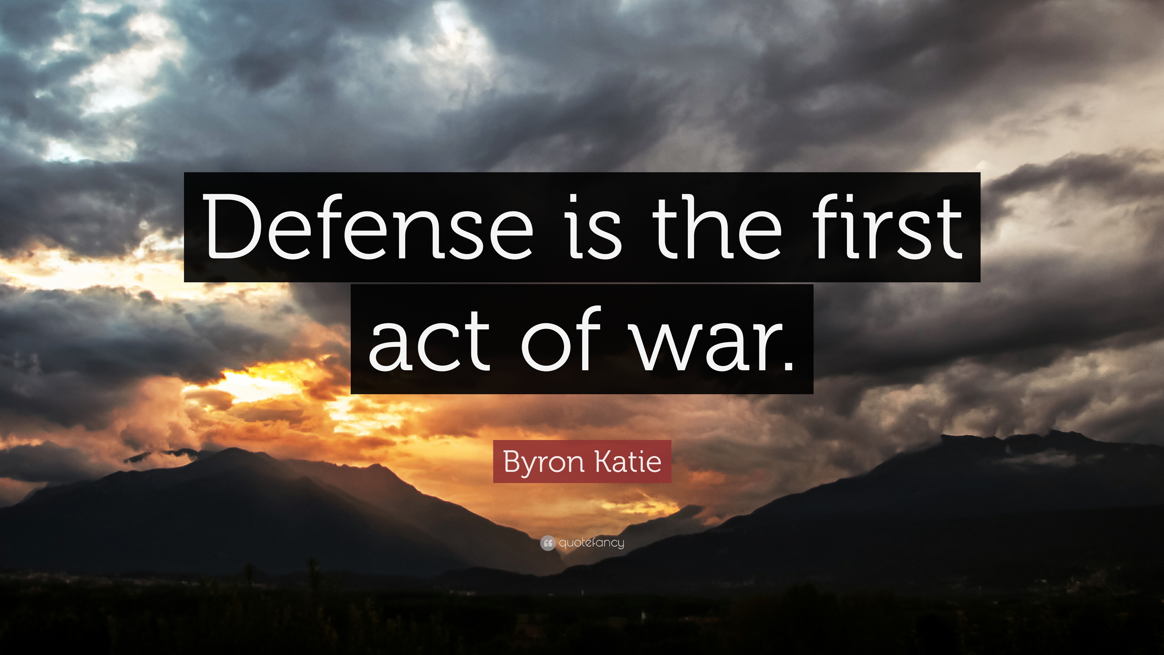 Byron Katie Quote: “Defense is the first act of war.”
