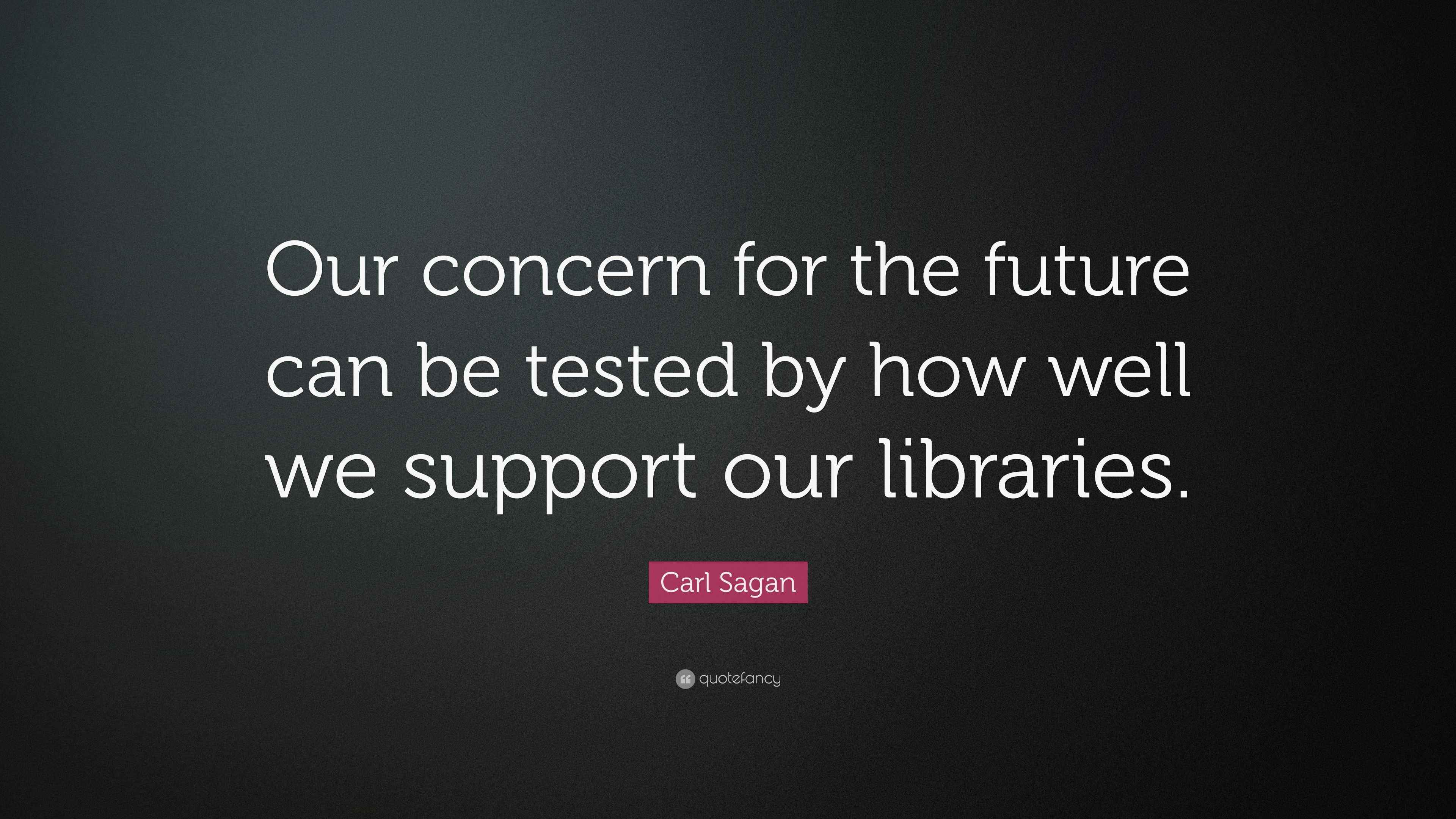 Carl Sagan Quote: “Our concern for the future can be tested by how well ...