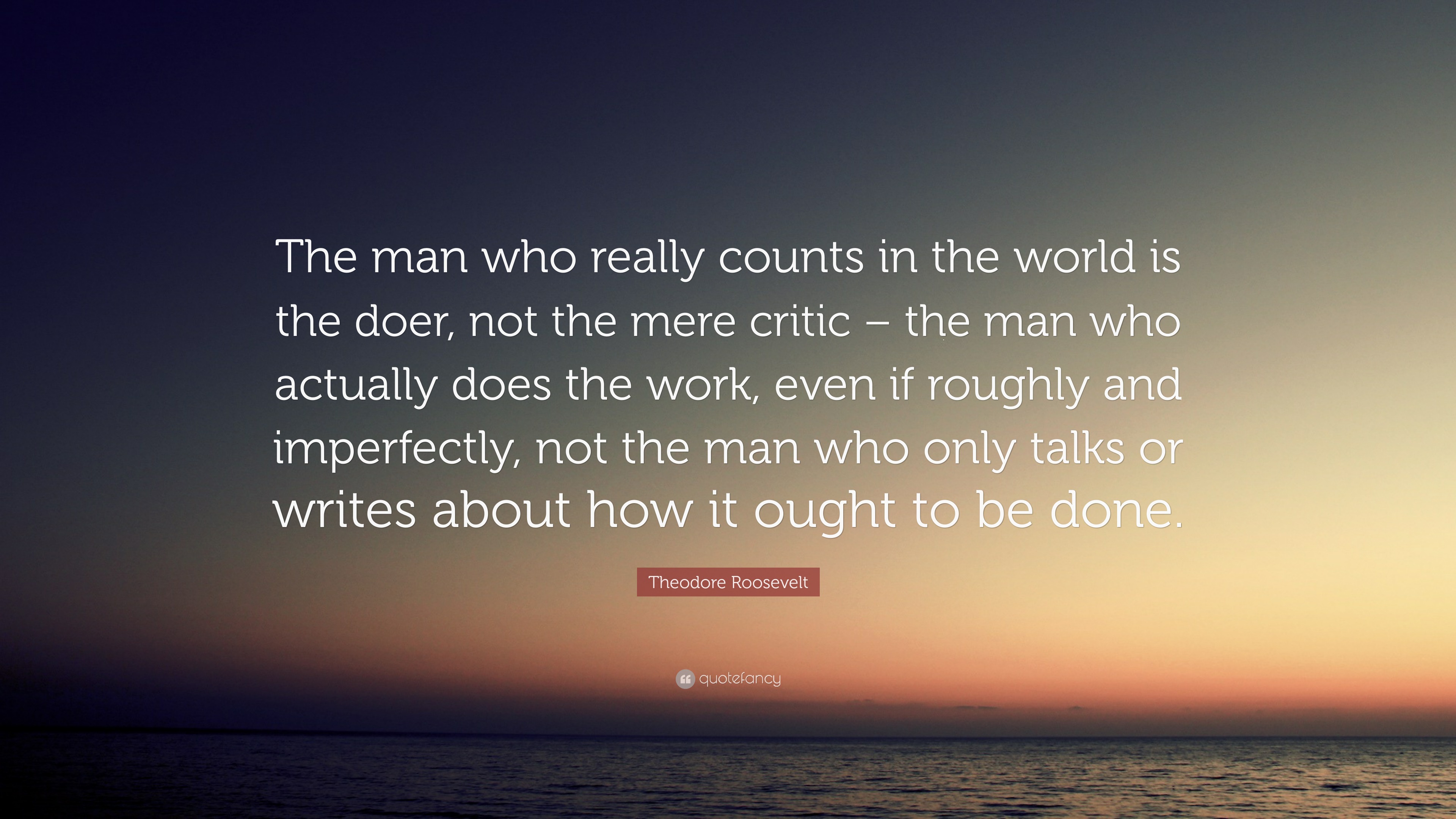 Theodore Roosevelt Quote: “The man who really counts in the world is ...