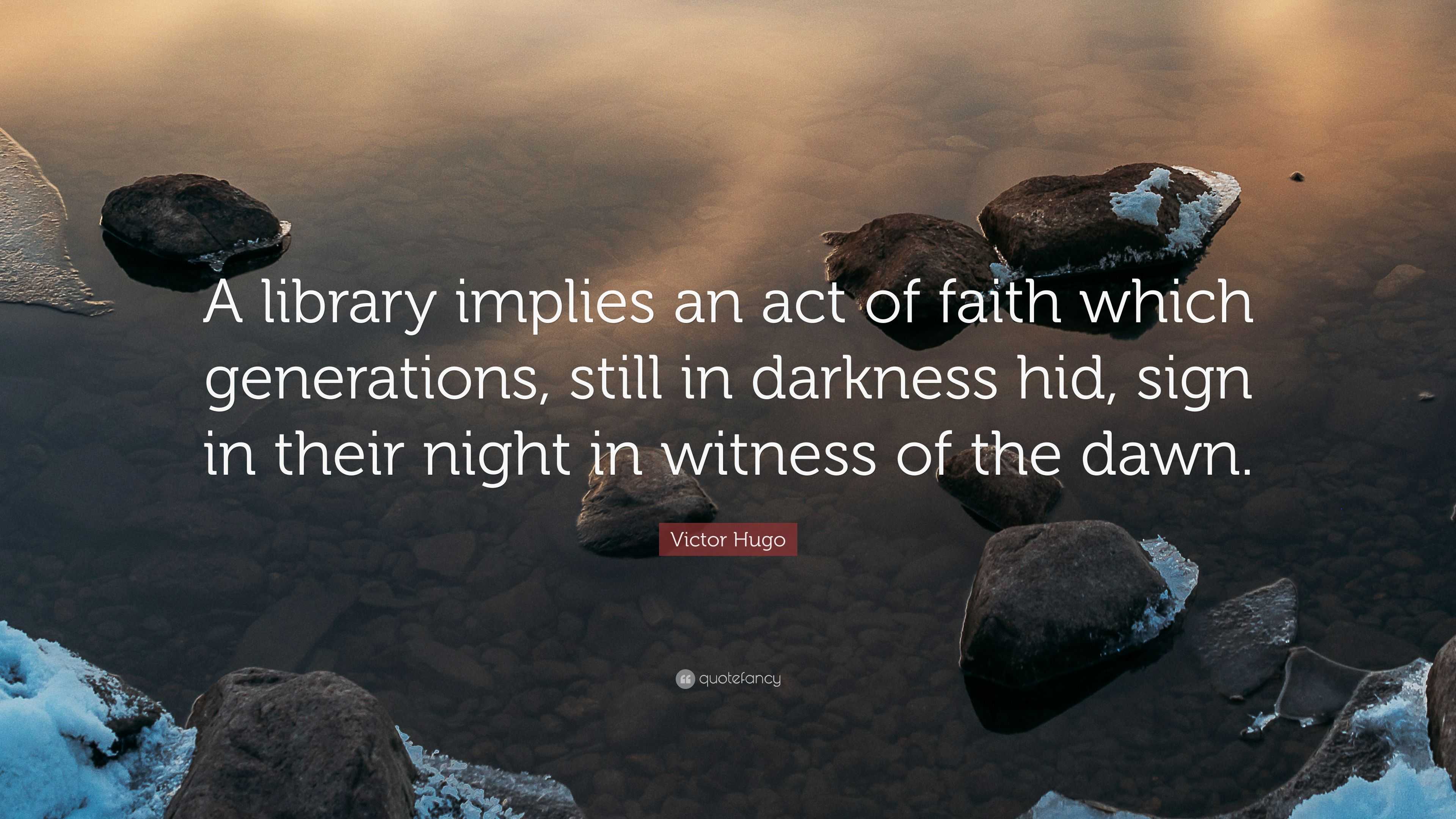 Victor Hugo Quote: “A library implies an act of faith which generations ...