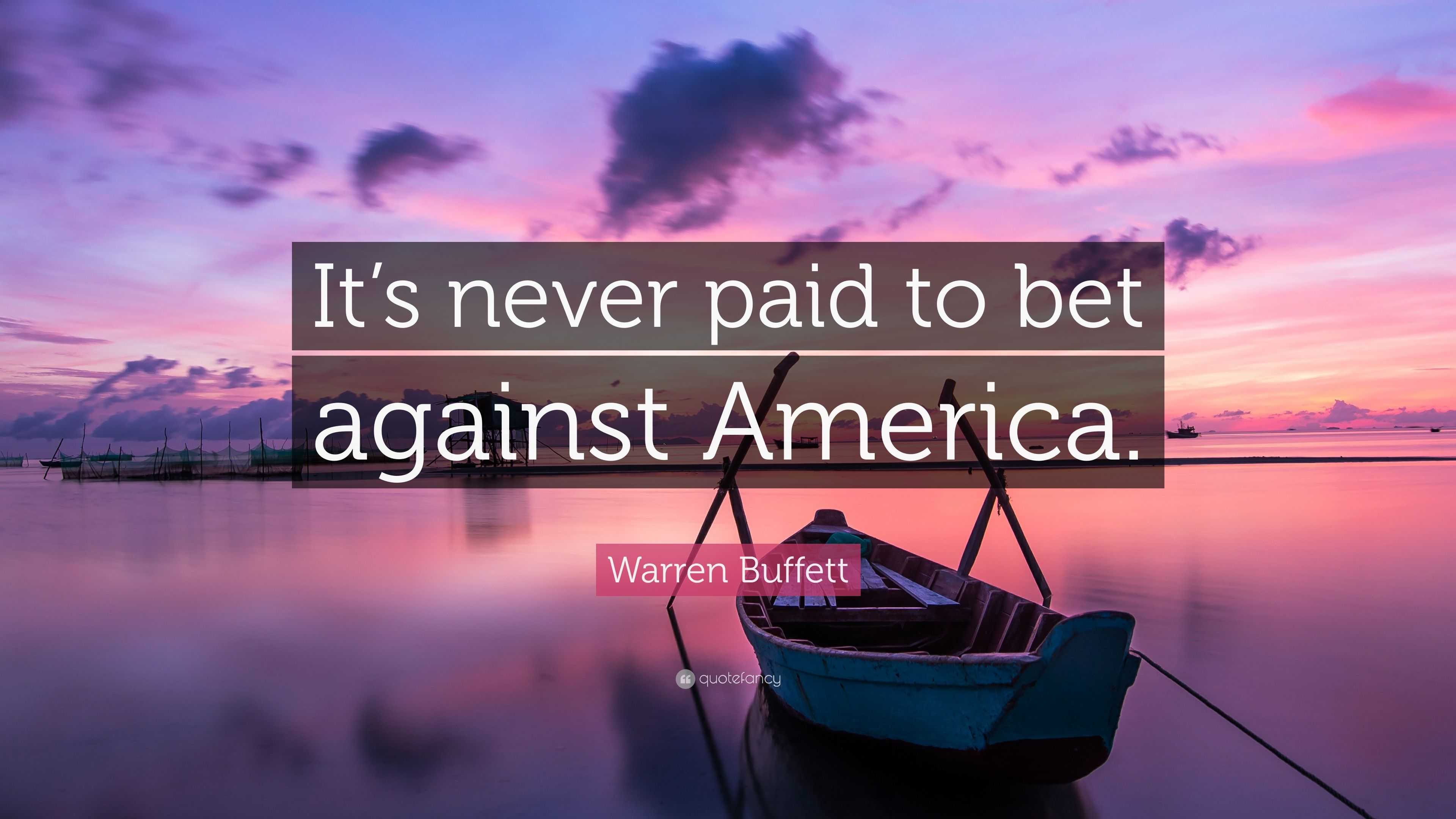 Warren Buffett Quote: “It’s never paid to bet against America.”