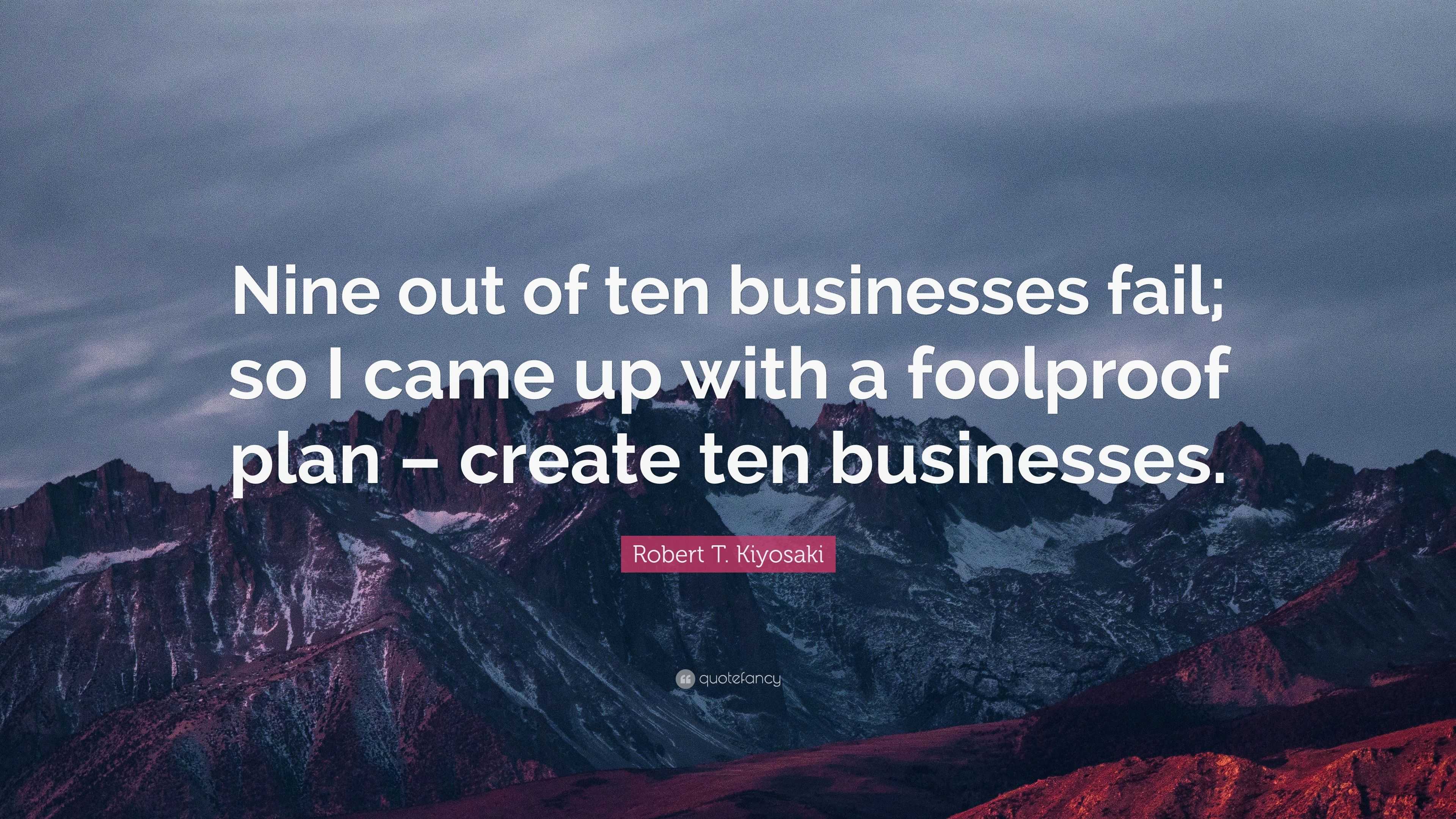 Robert T. Kiyosaki Quote: “Nine out of ten businesses fail; so I came ...