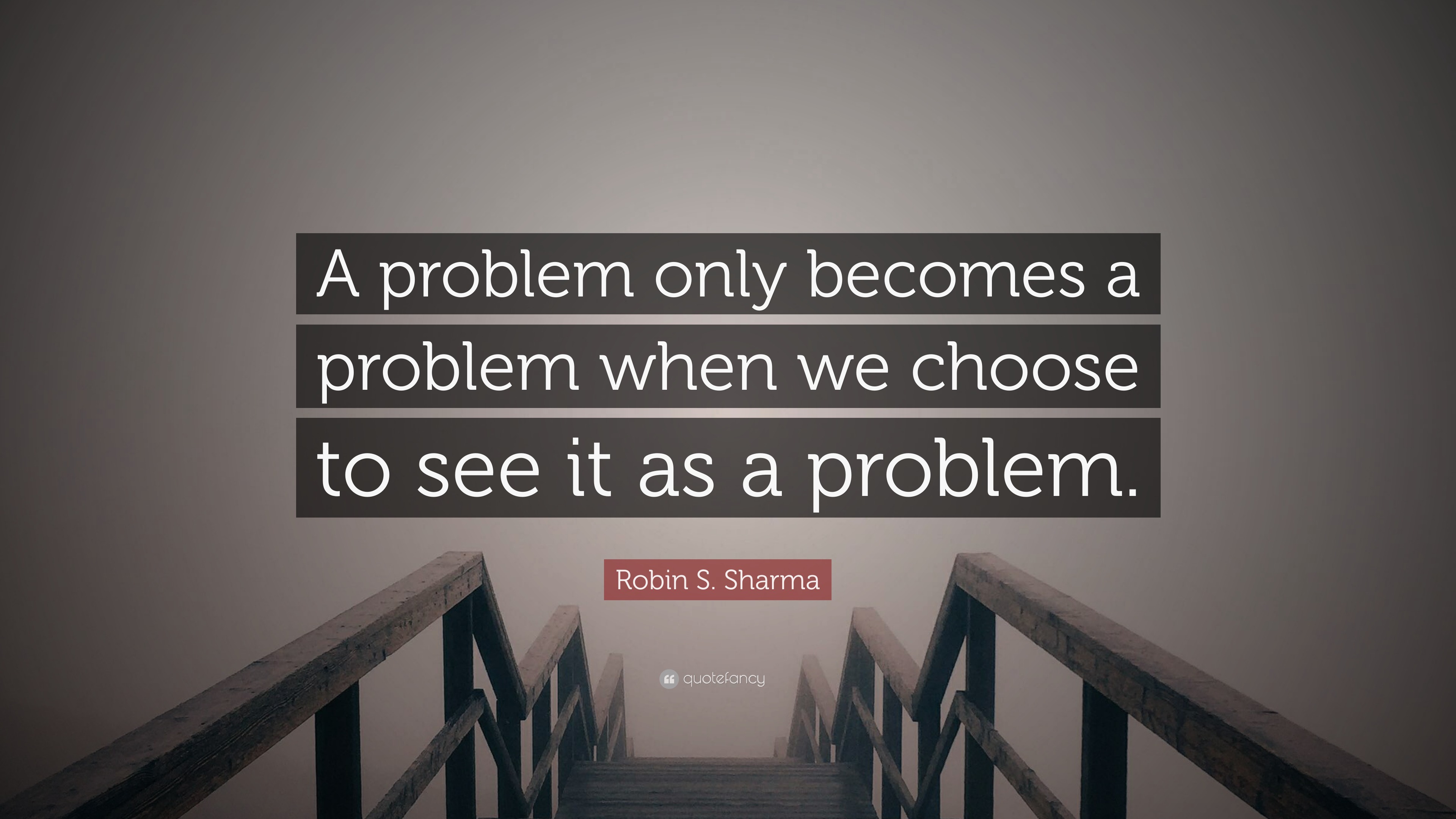 Robin S. Sharma Quote: “A problem only becomes a problem when we choose ...