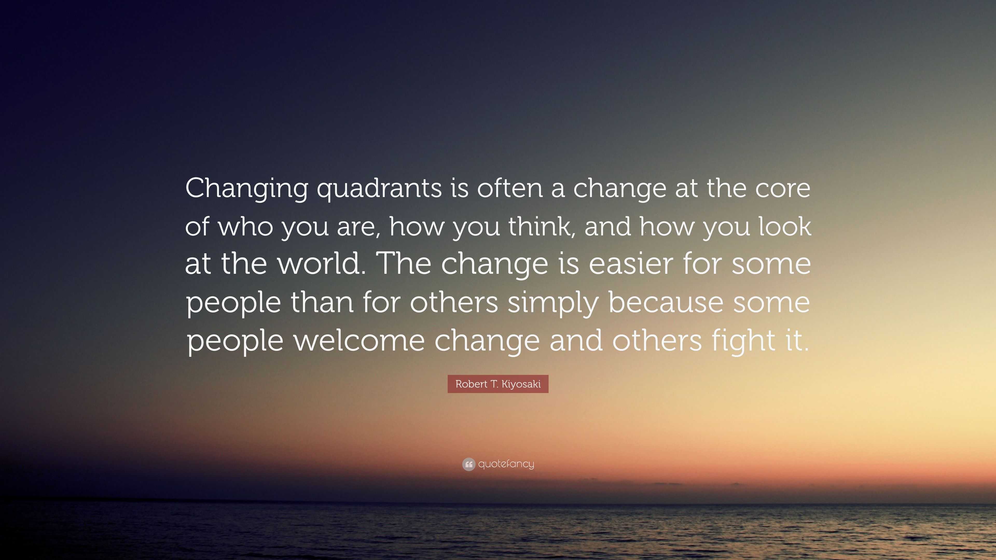Robert T. Kiyosaki Quote: “Changing quadrants is often a change at the ...