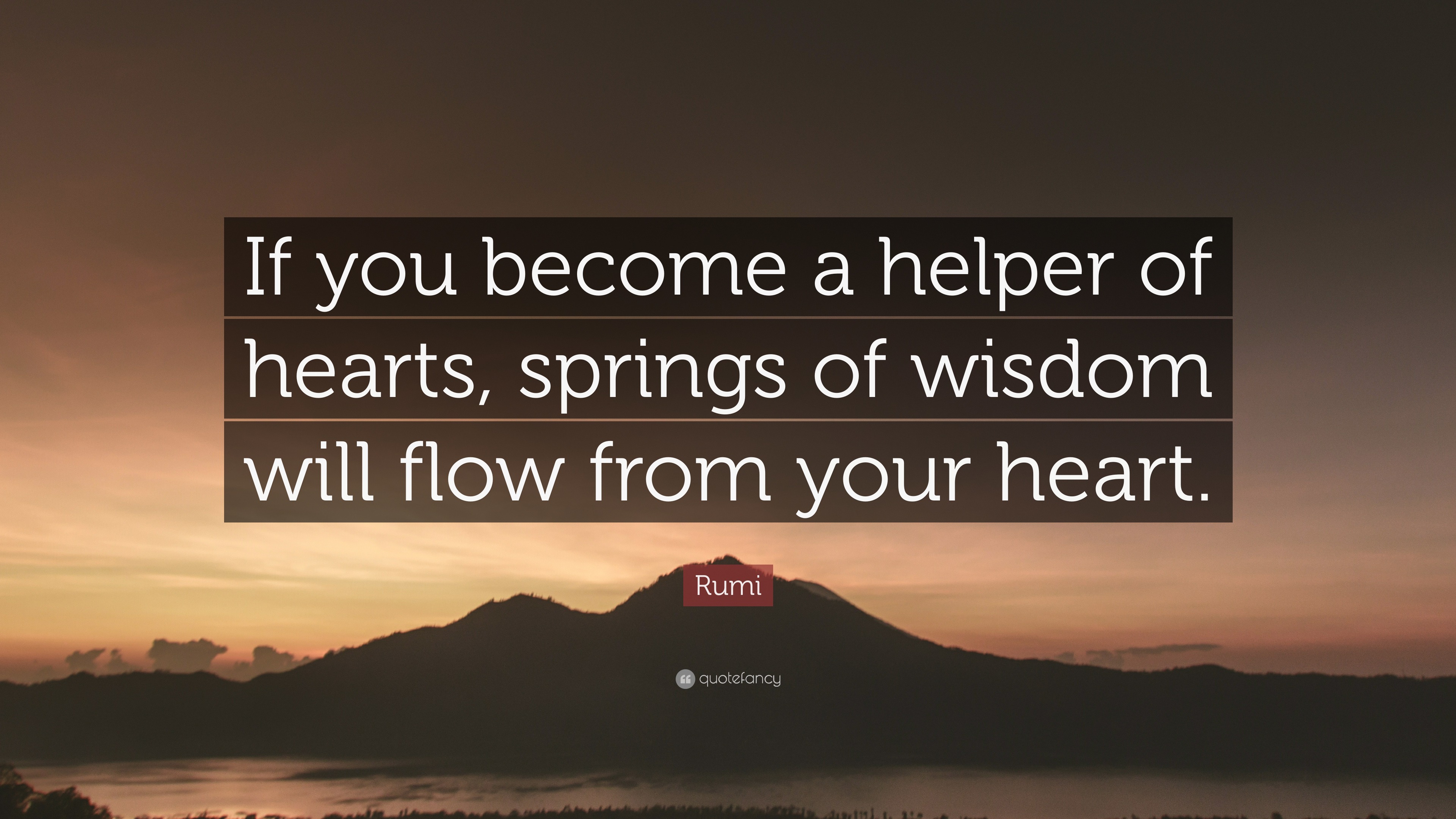Rumi Quote: “If you become a helper of hearts, springs of wisdom will ...