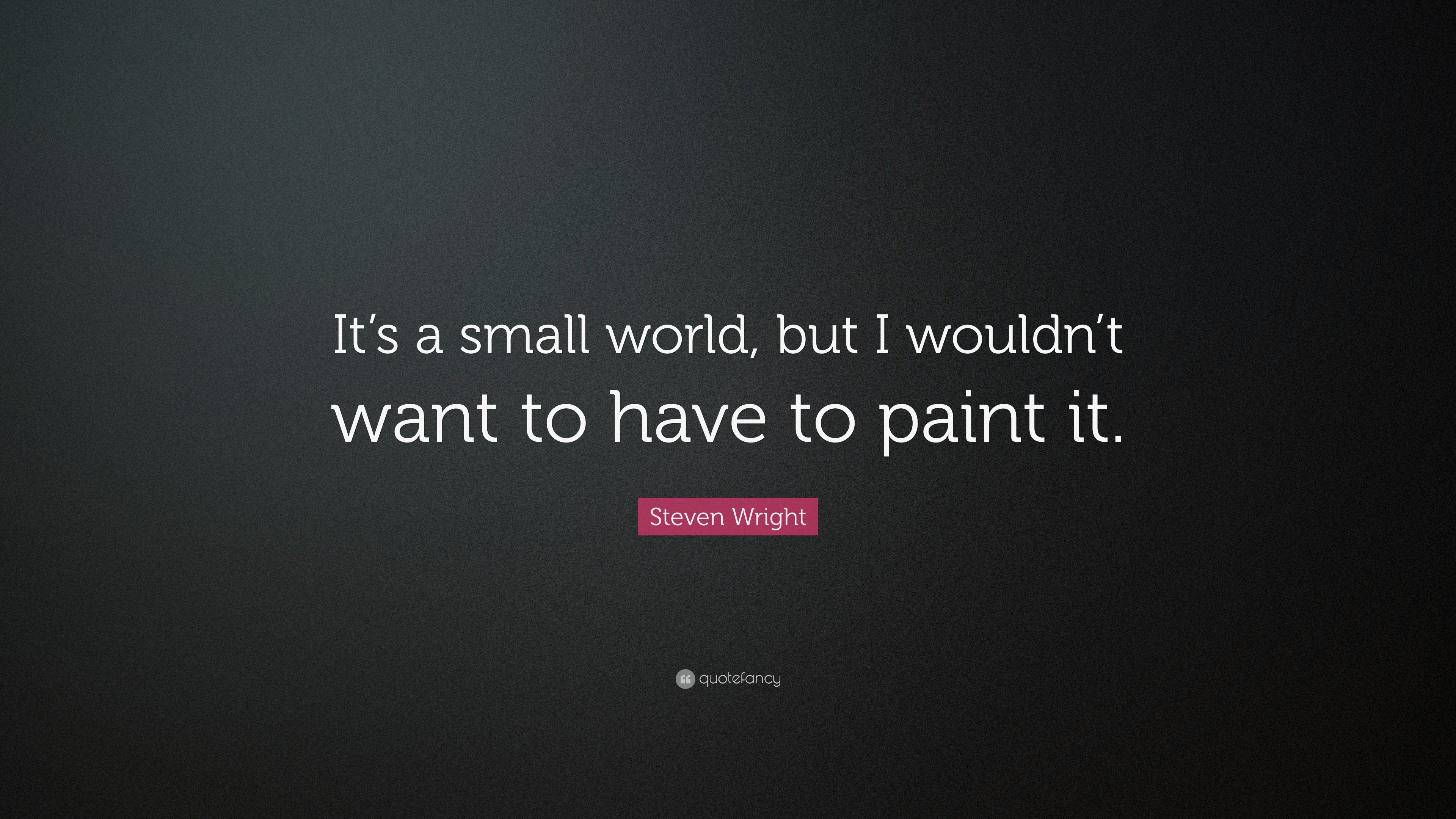 Steven Wright Quote: “It’s a small world, but I wouldn’t want to have ...