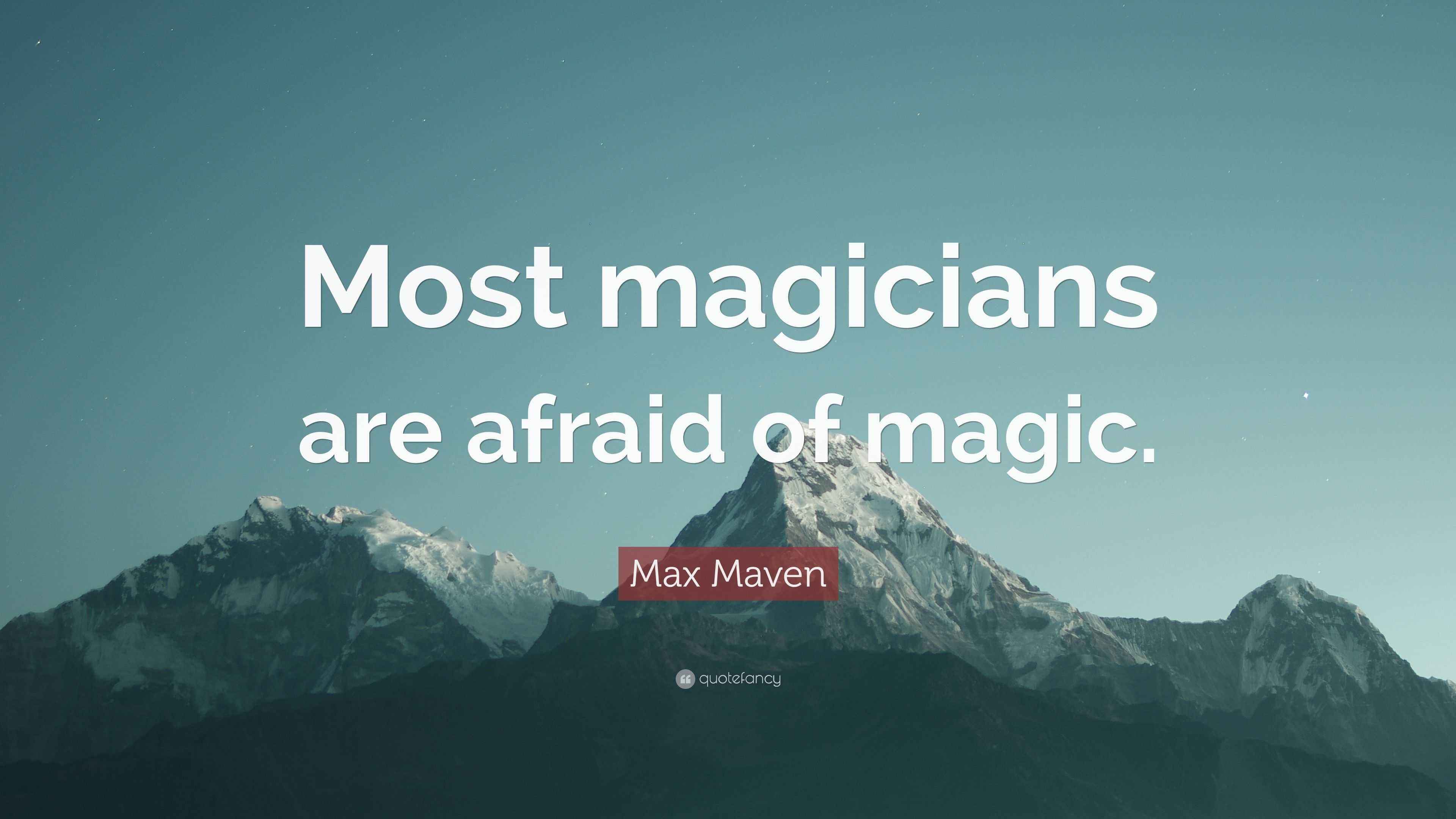 Max Maven Quote: “Most magicians are afraid of magic.”