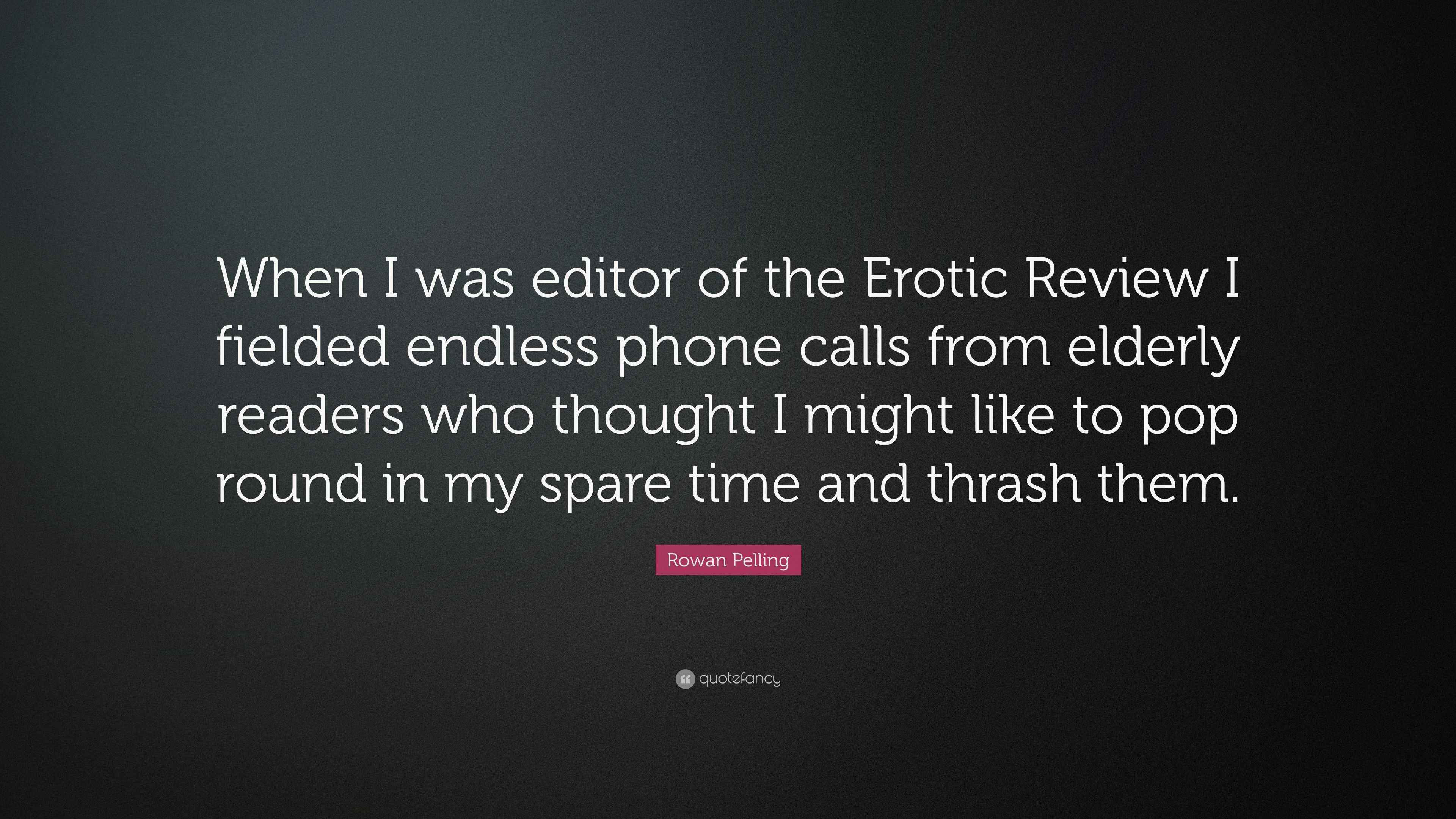 Rowan Pelling Quote: “When I was editor of the Erotic Review I fielded ...