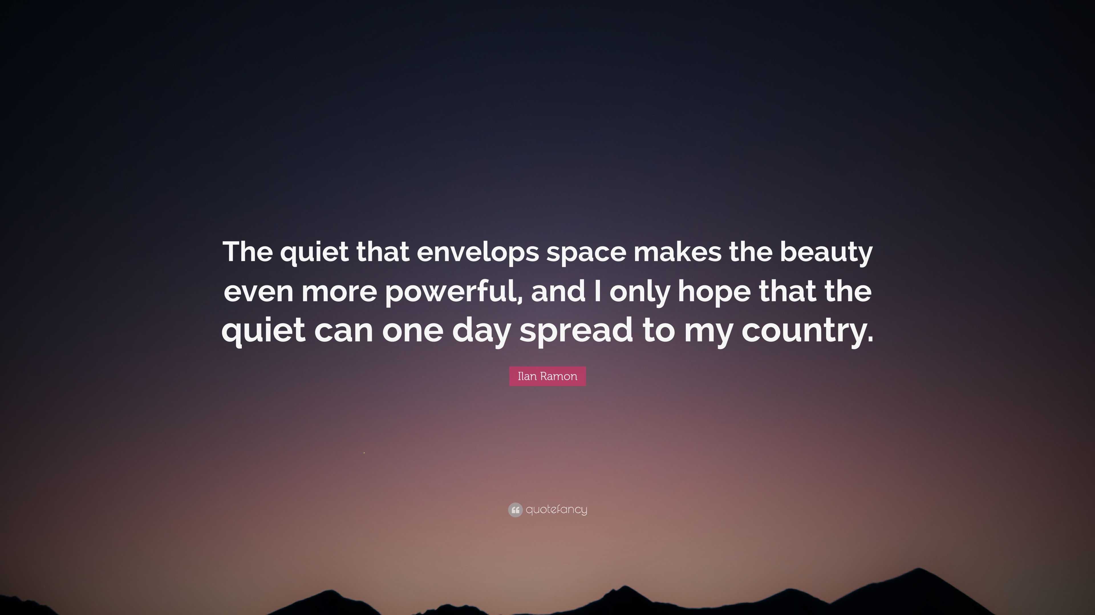 Ilan Ramon Quote: “The quiet that envelops space makes the beauty even ...