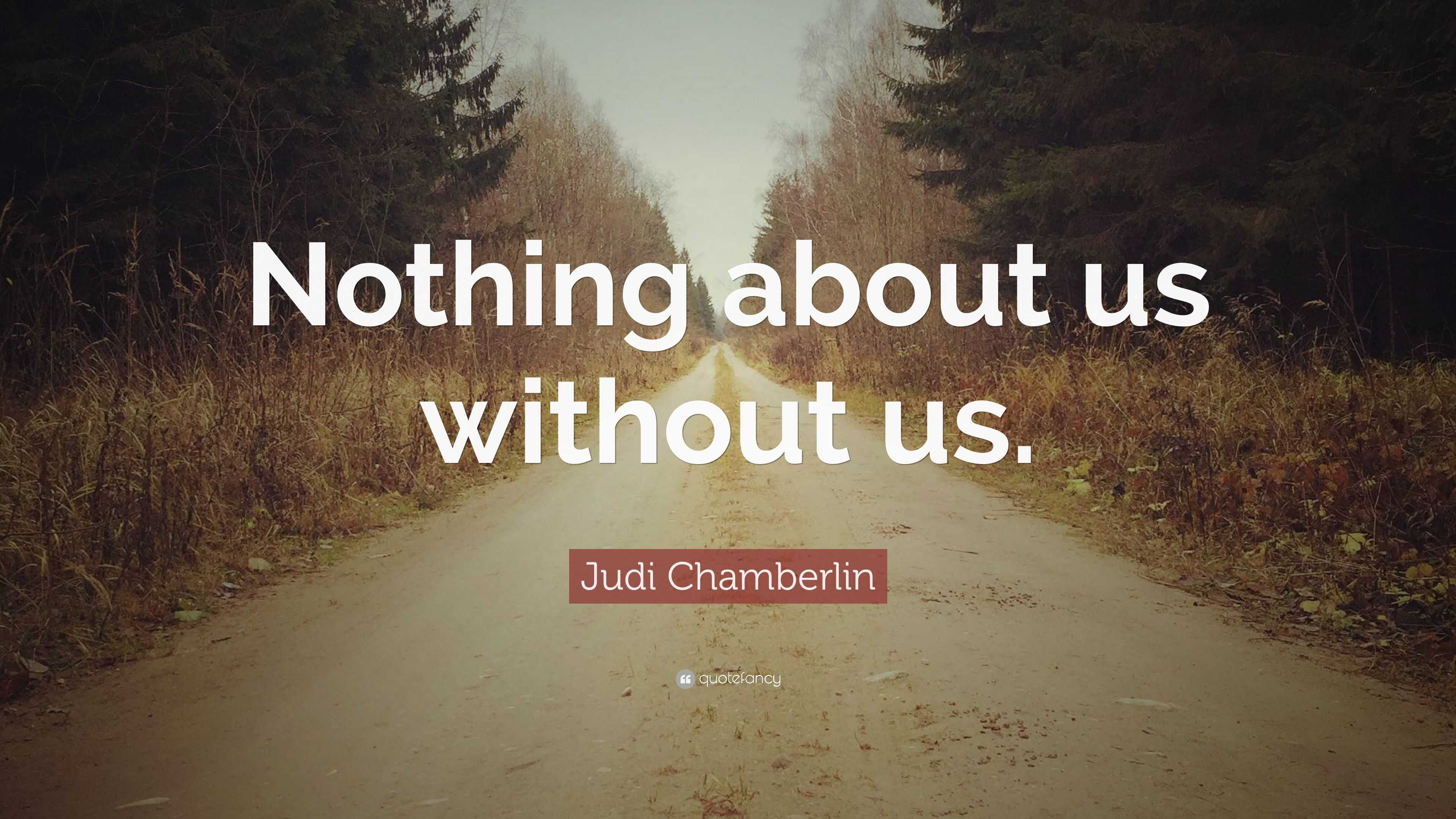 Judi Chamberlin Quote: “Nothing about us without us.”