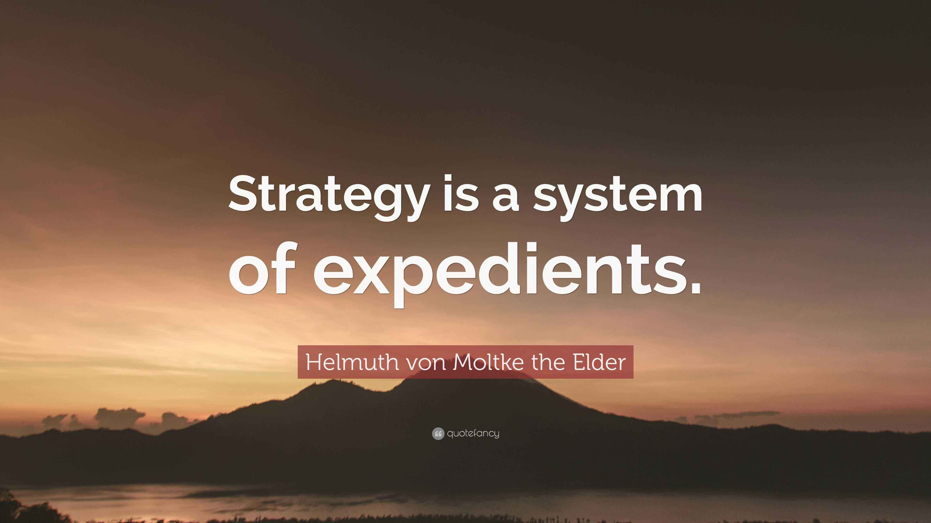 Helmuth von Moltke the Elder Quote: “Strategy is a system of expedients.”