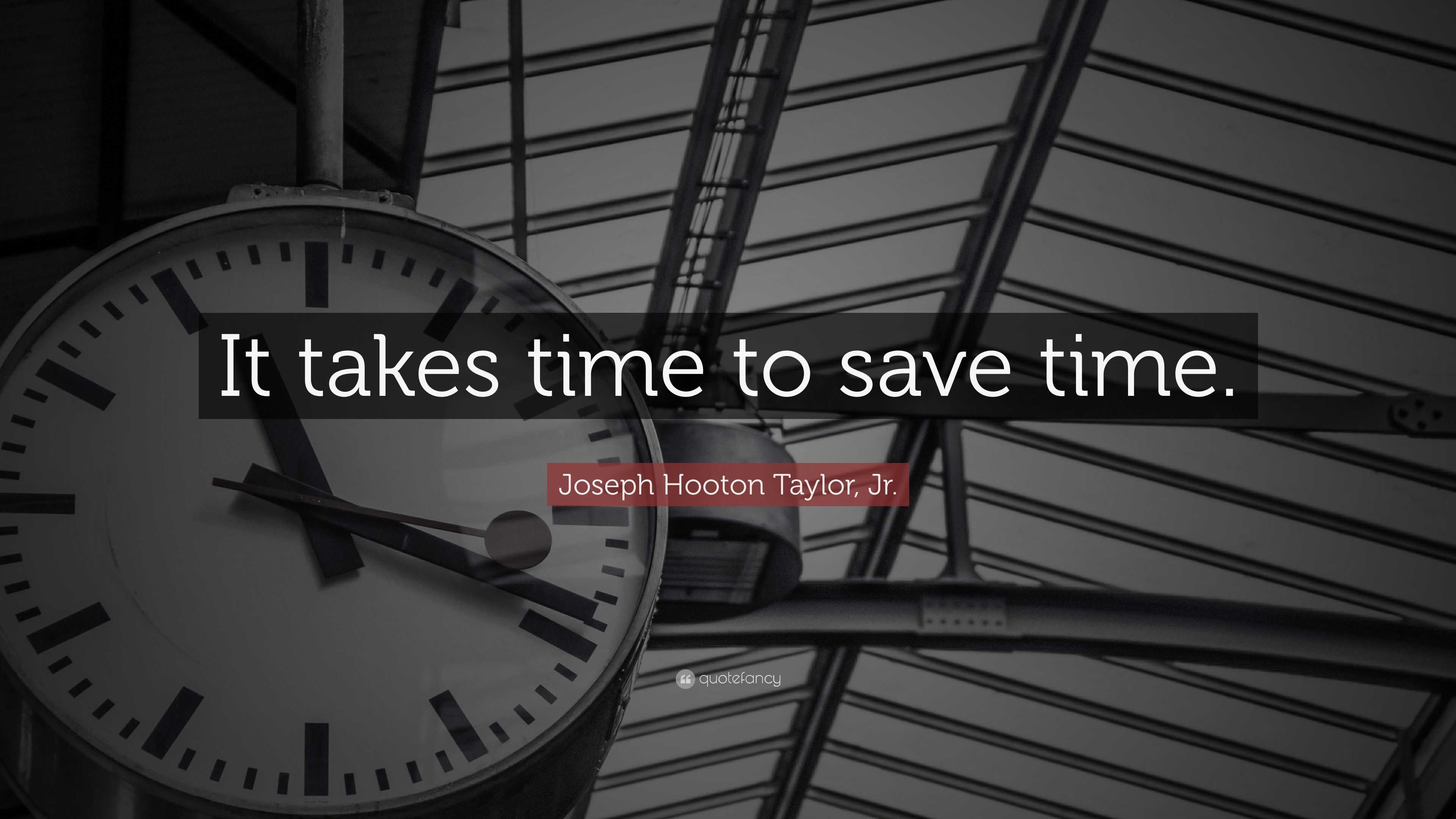 Joseph Hooton Taylor, Jr. Quote: “It takes time to save time.”