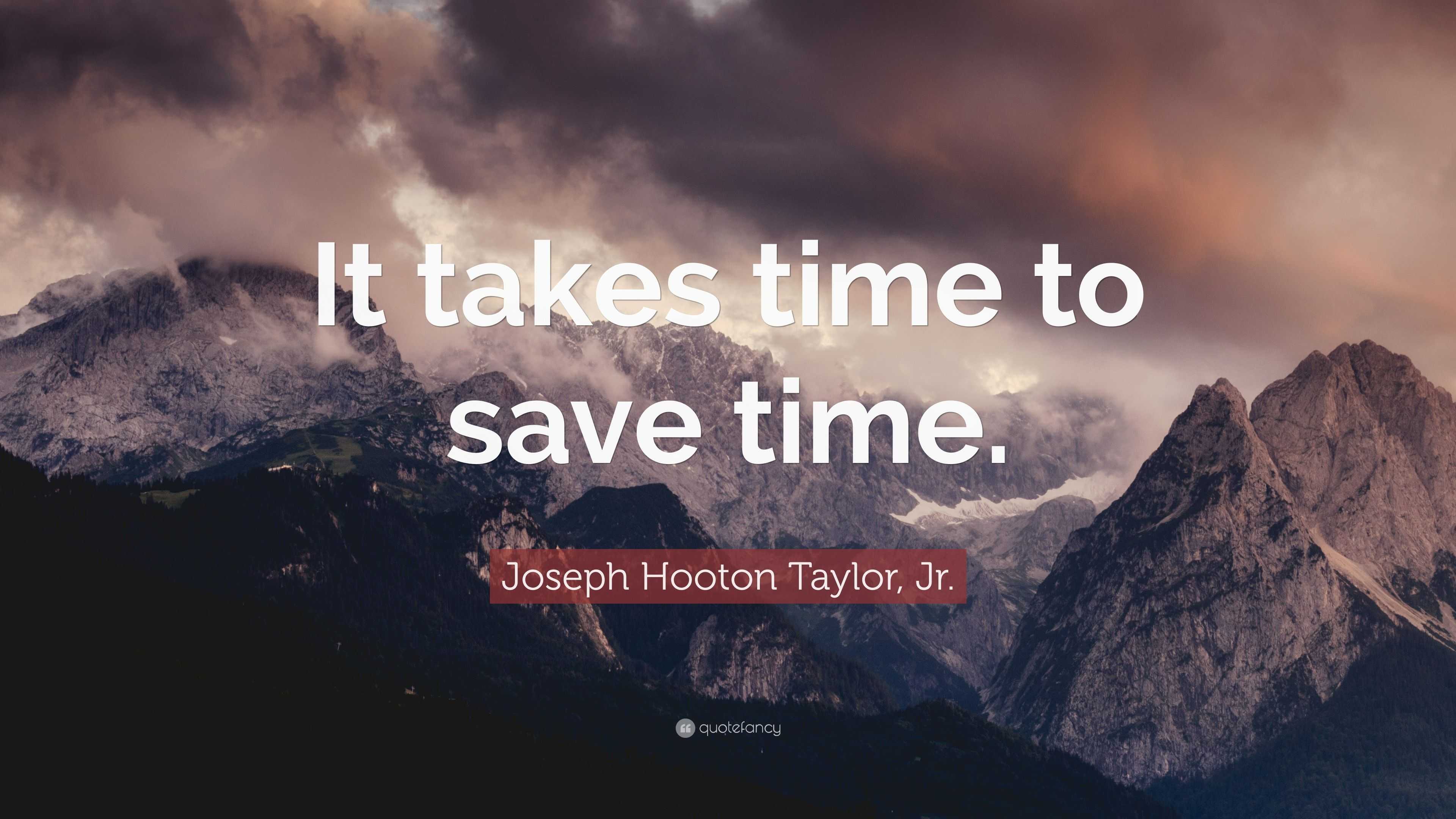 Joseph Hooton Taylor, Jr. Quote: “It takes time to save time.”