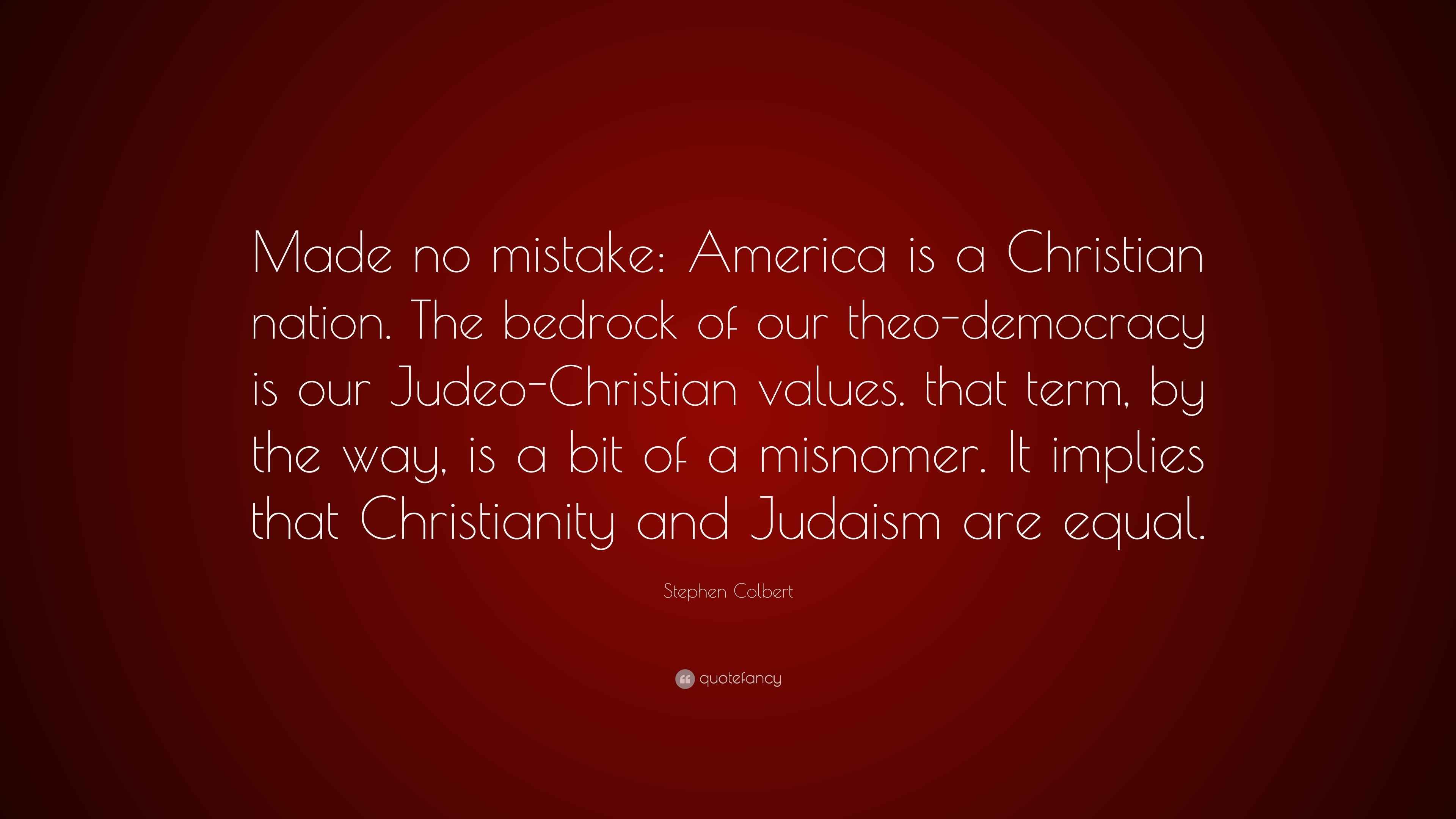 Stephen Colbert Quote: “Made no mistake: America is a Christian nation ...