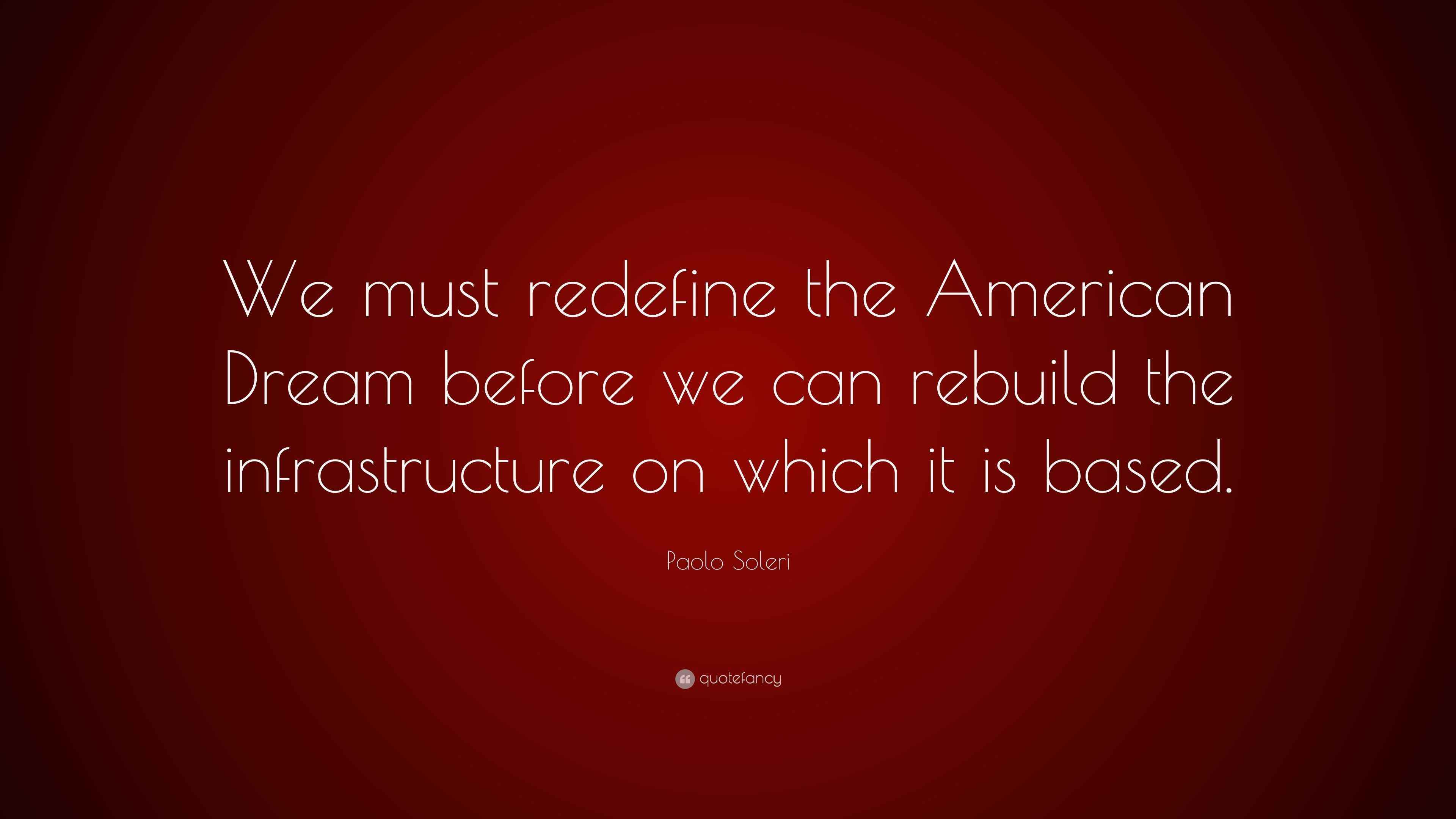 Paolo Soleri Quote: “We must redefine the American Dream before we can ...