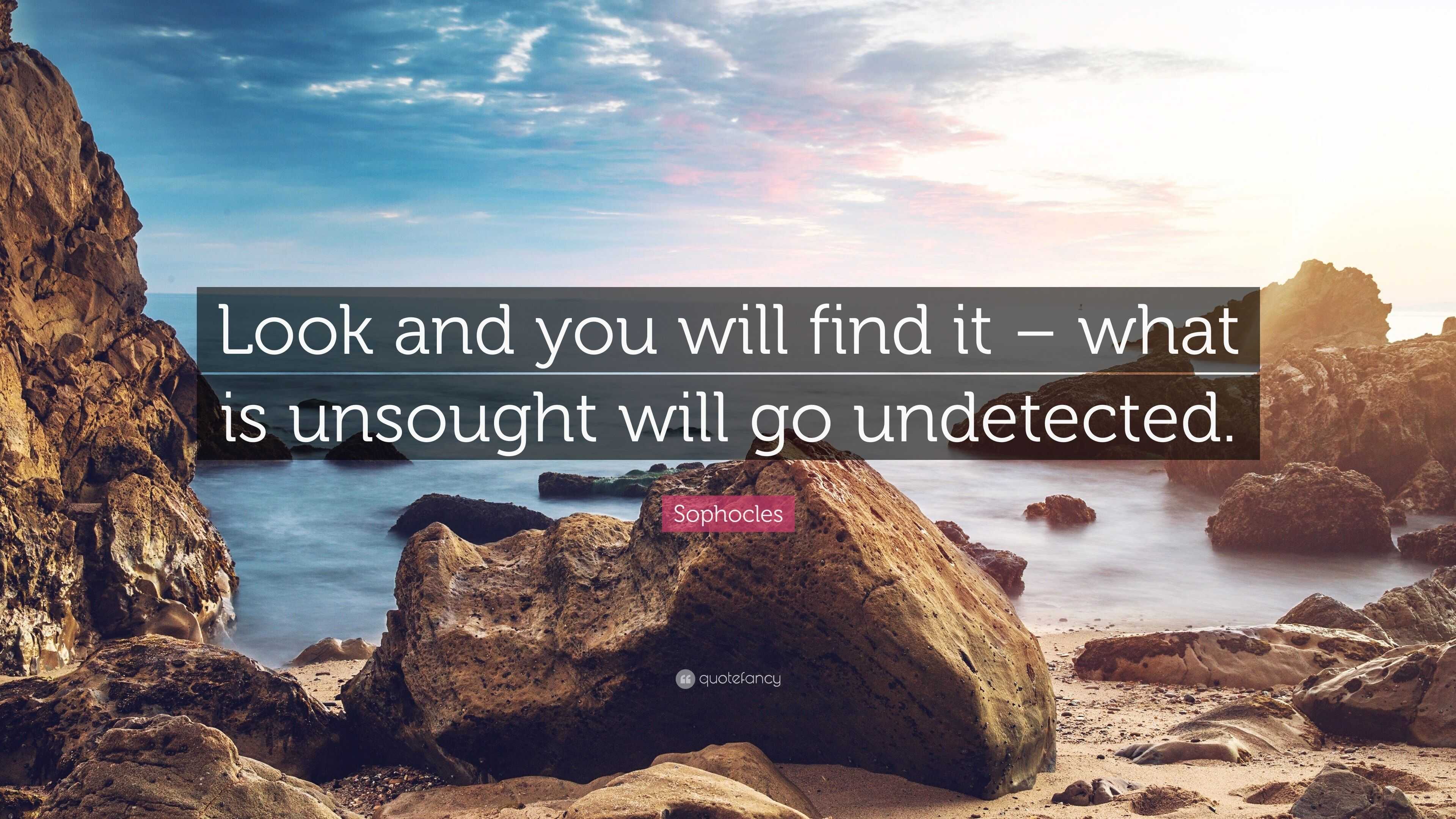 Sophocles Quote: “Look and you will find it – what is unsought will go ...