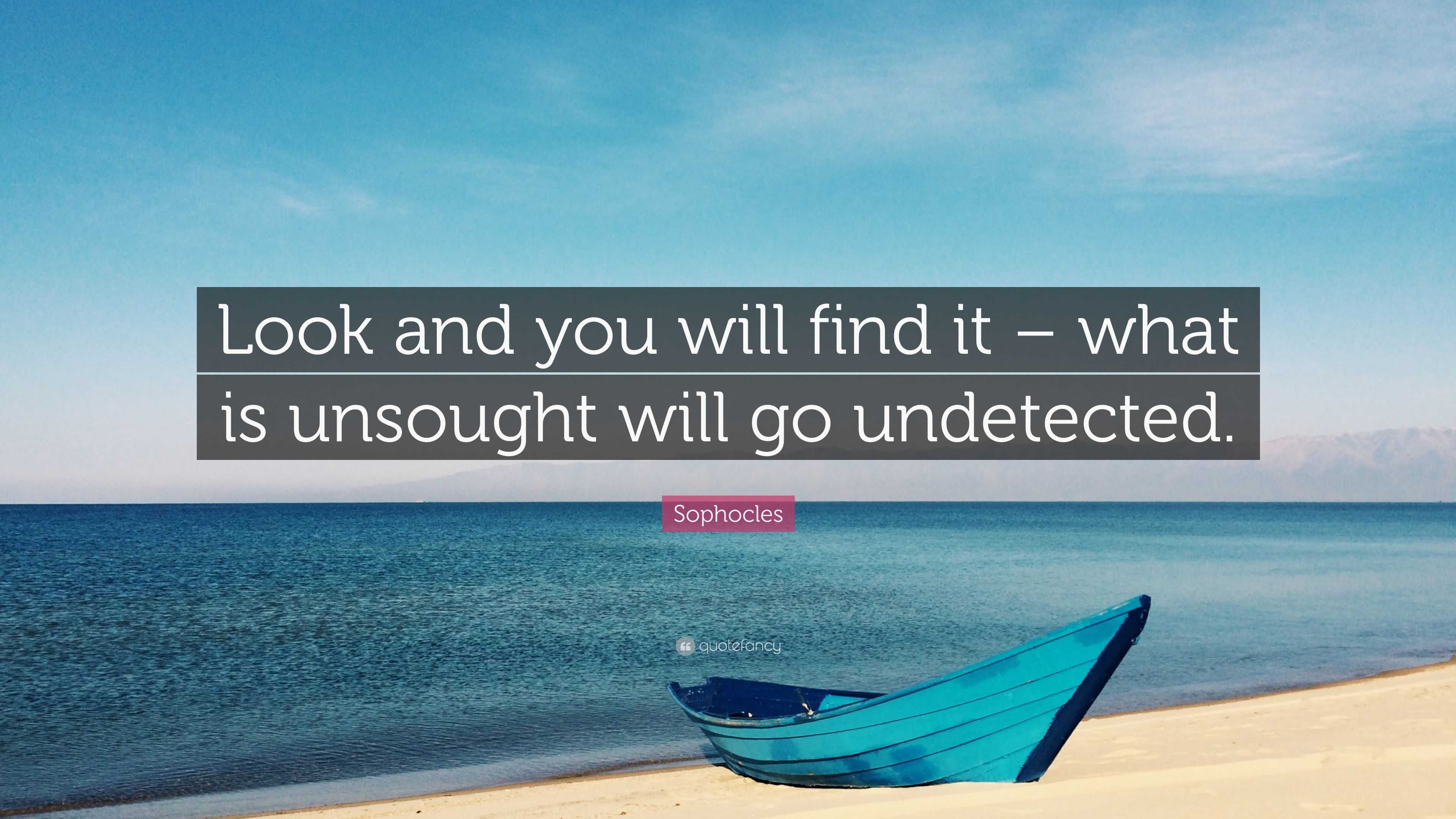 Sophocles Quote: “Look and you will find it – what is unsought will go ...