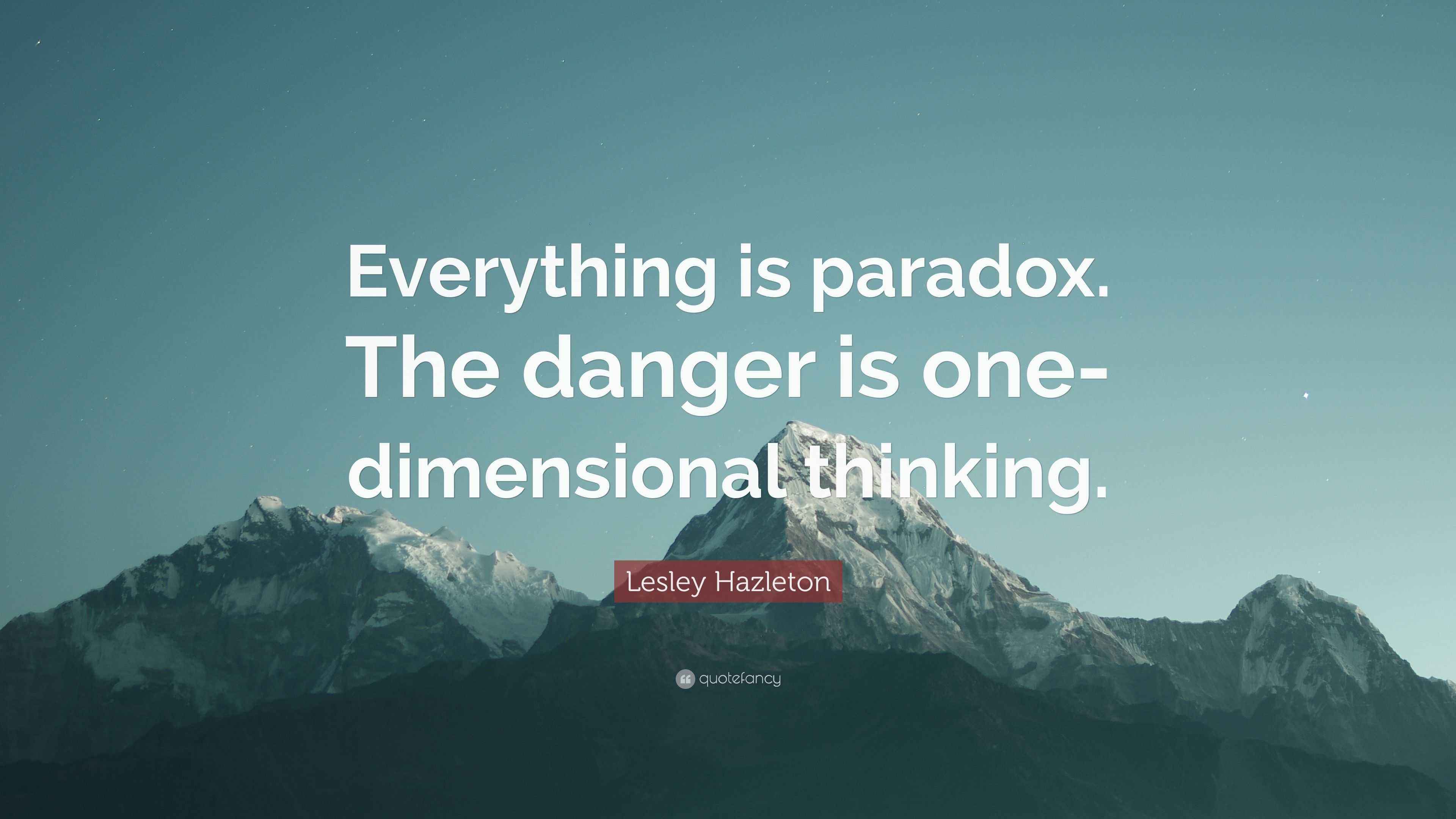 Lesley Hazleton Quote: “Everything is paradox. The danger is one ...