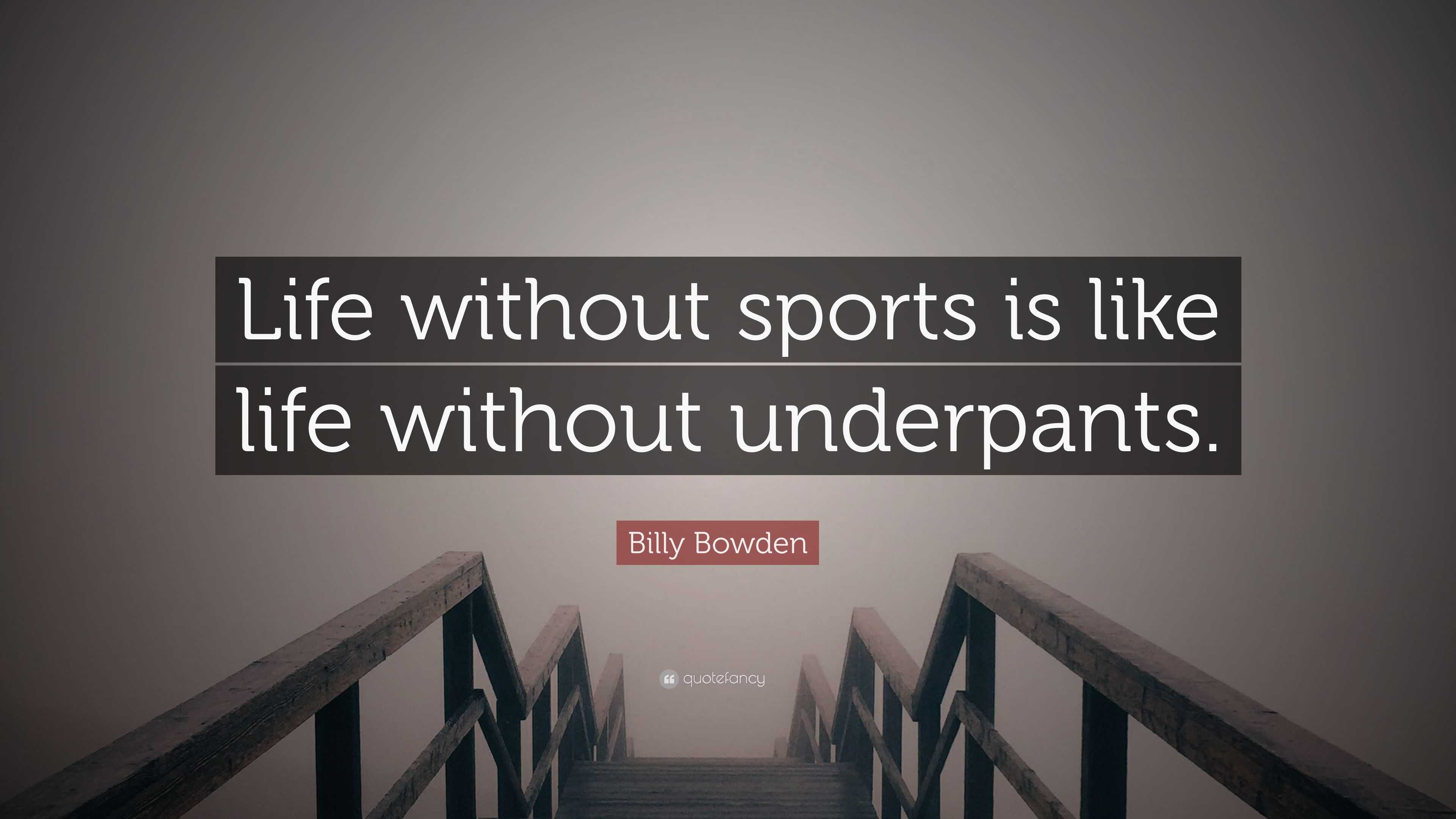 Billy Bowden Quote: “Life without sports is like life without underpants.”