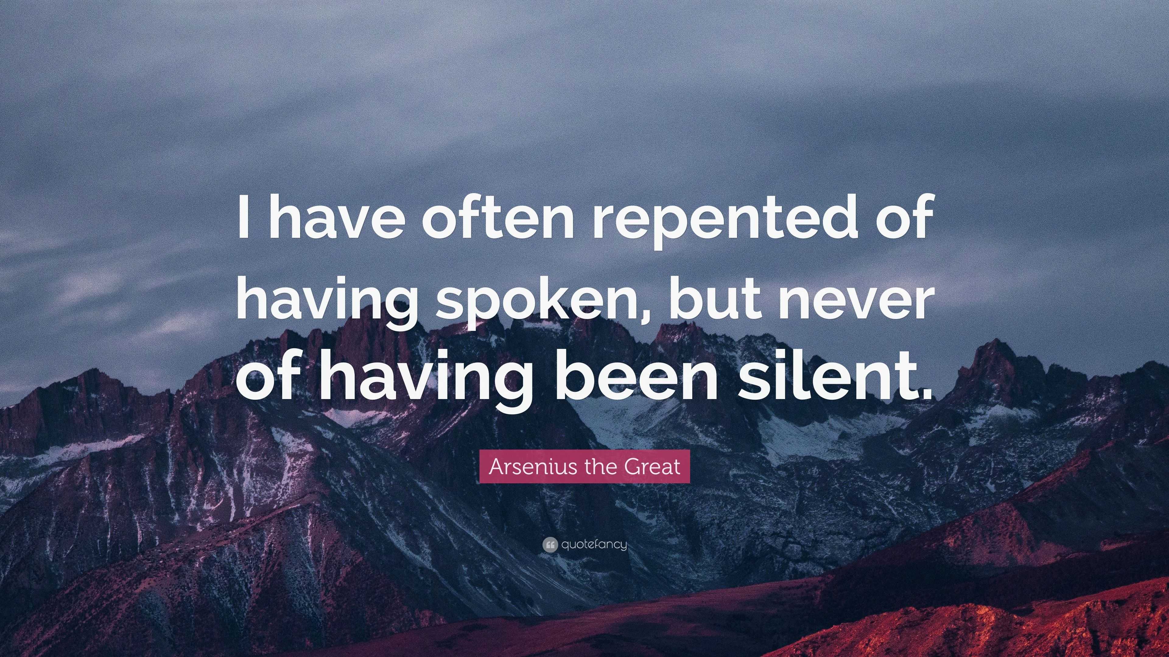Arsenius the Great Quote: “I have often repented of having spoken, but ...
