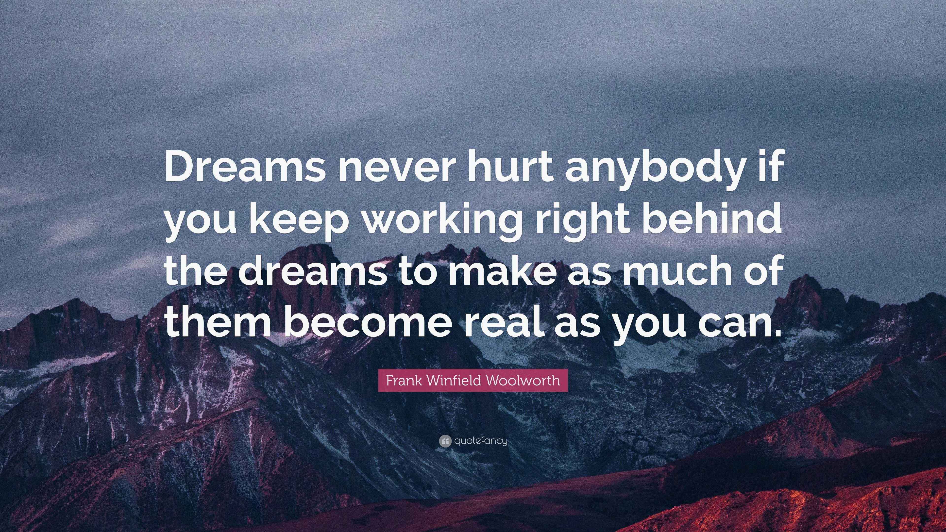 Frank Winfield Woolworth Quote: “Dreams never hurt anybody if you keep ...