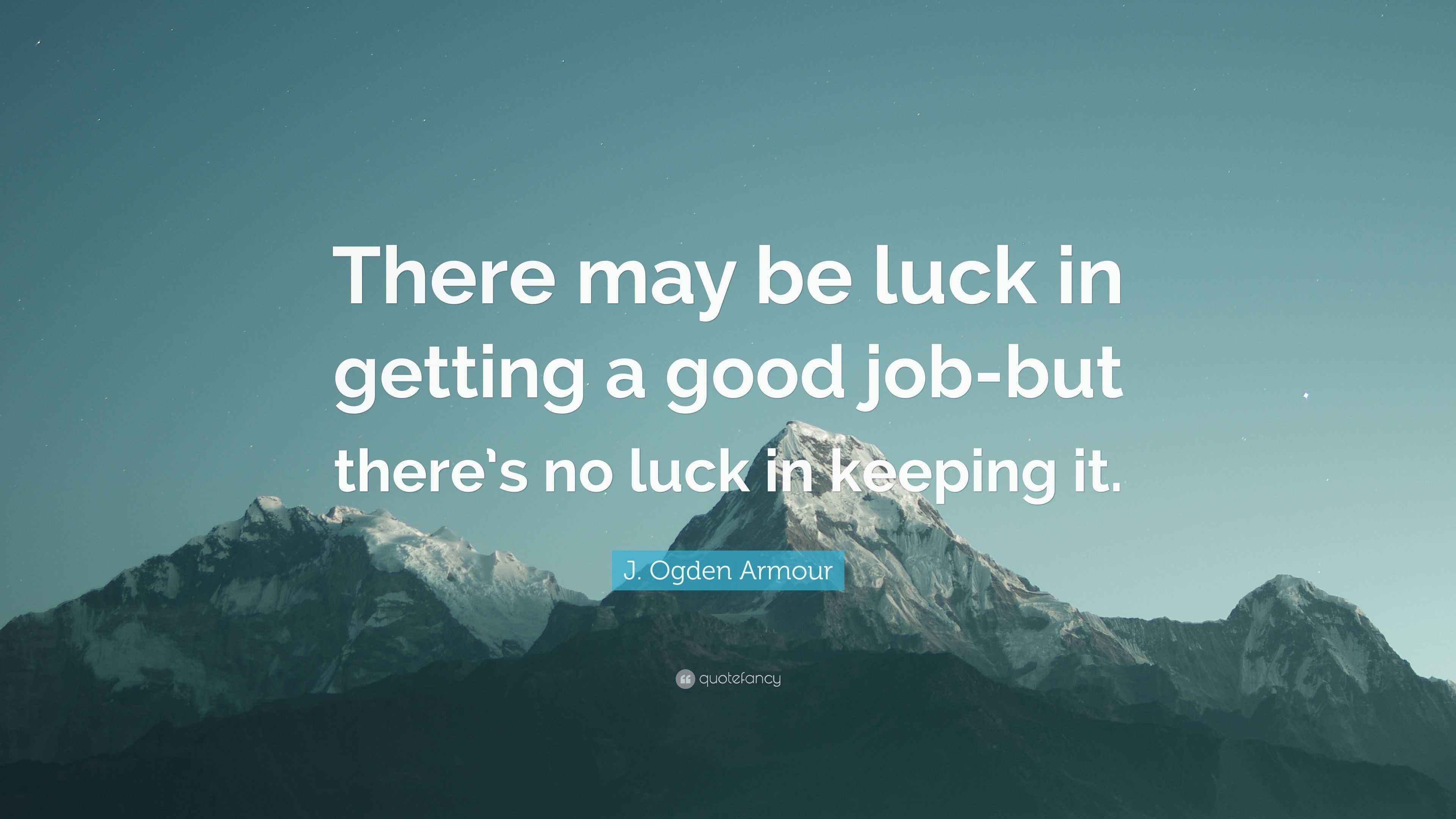 J. Ogden Armour Quote: “There may be luck in getting a good job-but ...