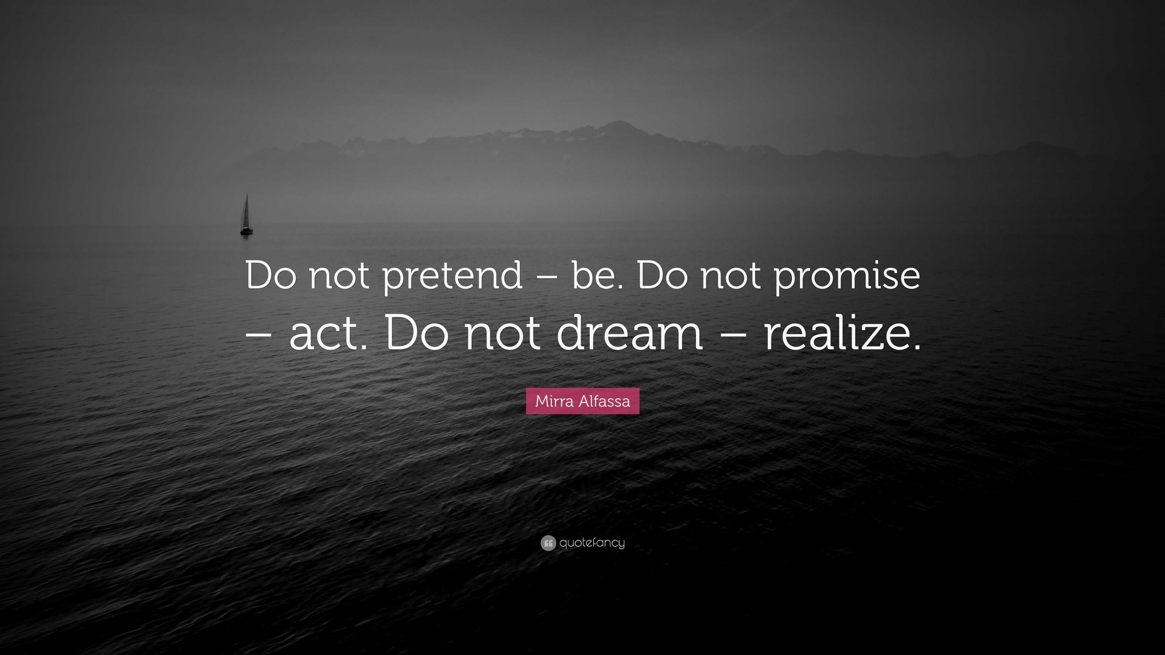 Mirra Alfassa Quote: “Do not pretend – be. Do not promise – act. Do not ...