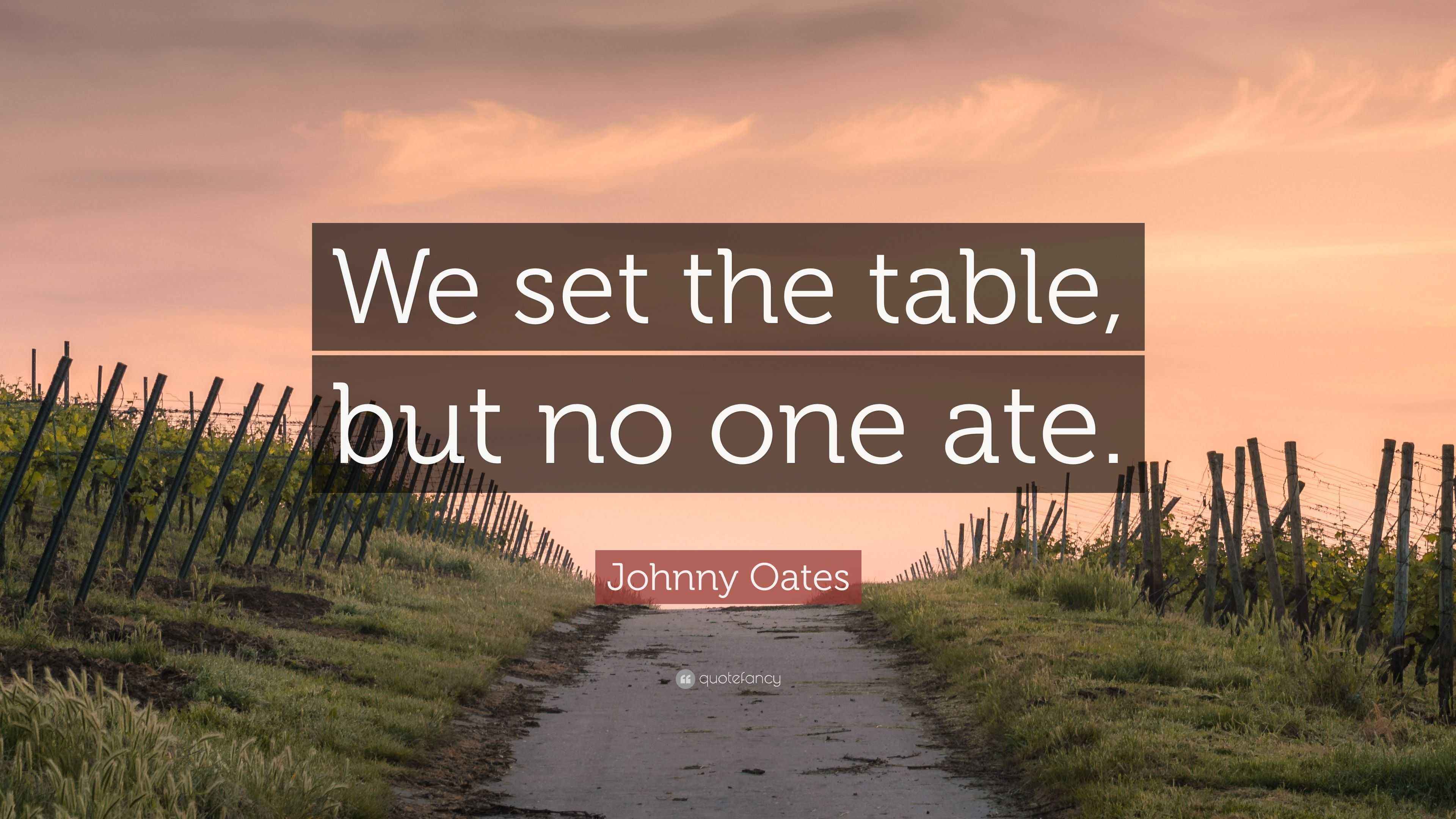 Johnny Oates Quote: “We set the table, but no one ate.”
