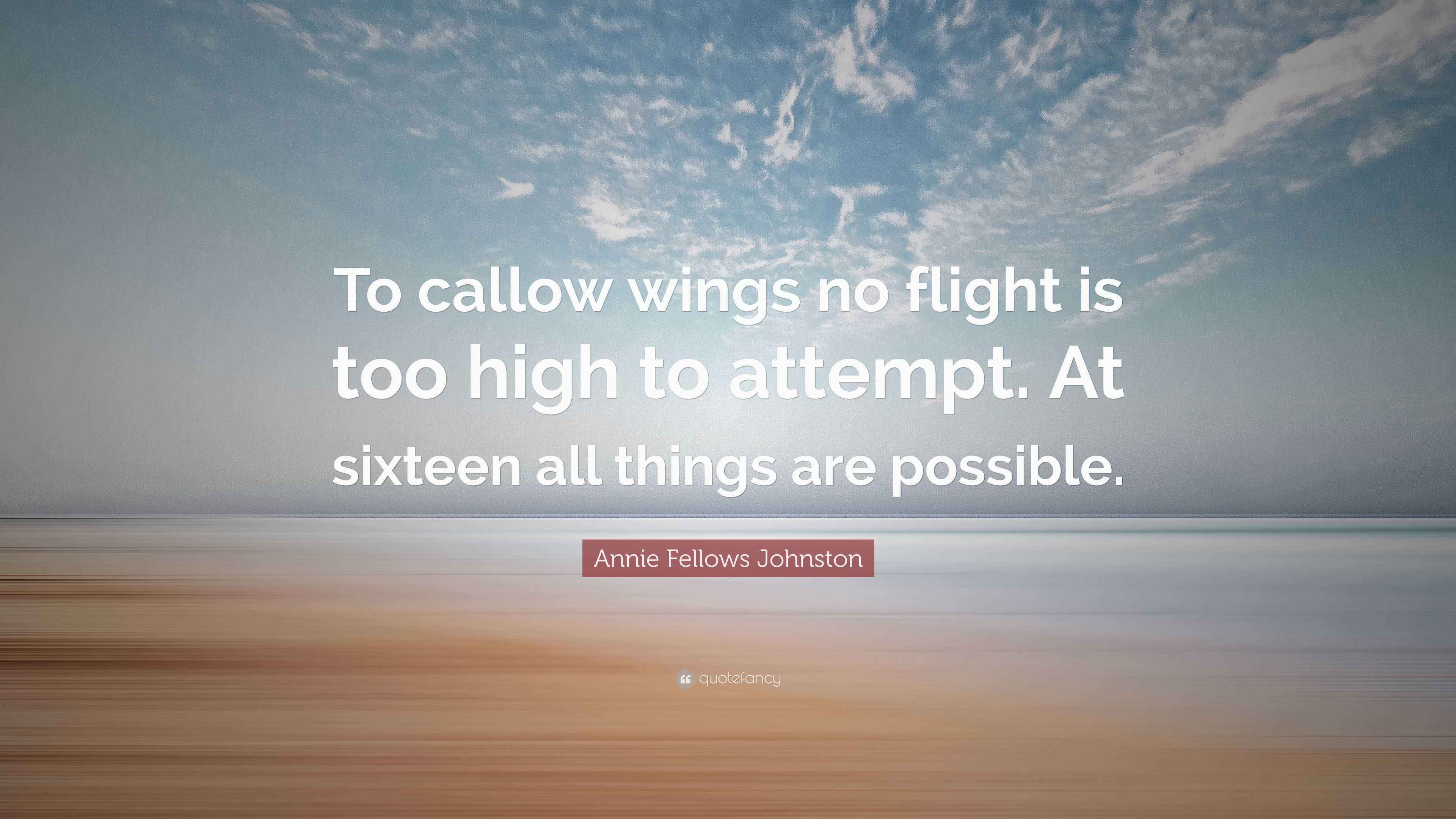 Annie Fellows Johnston Quote: “To callow wings no flight is too high to ...