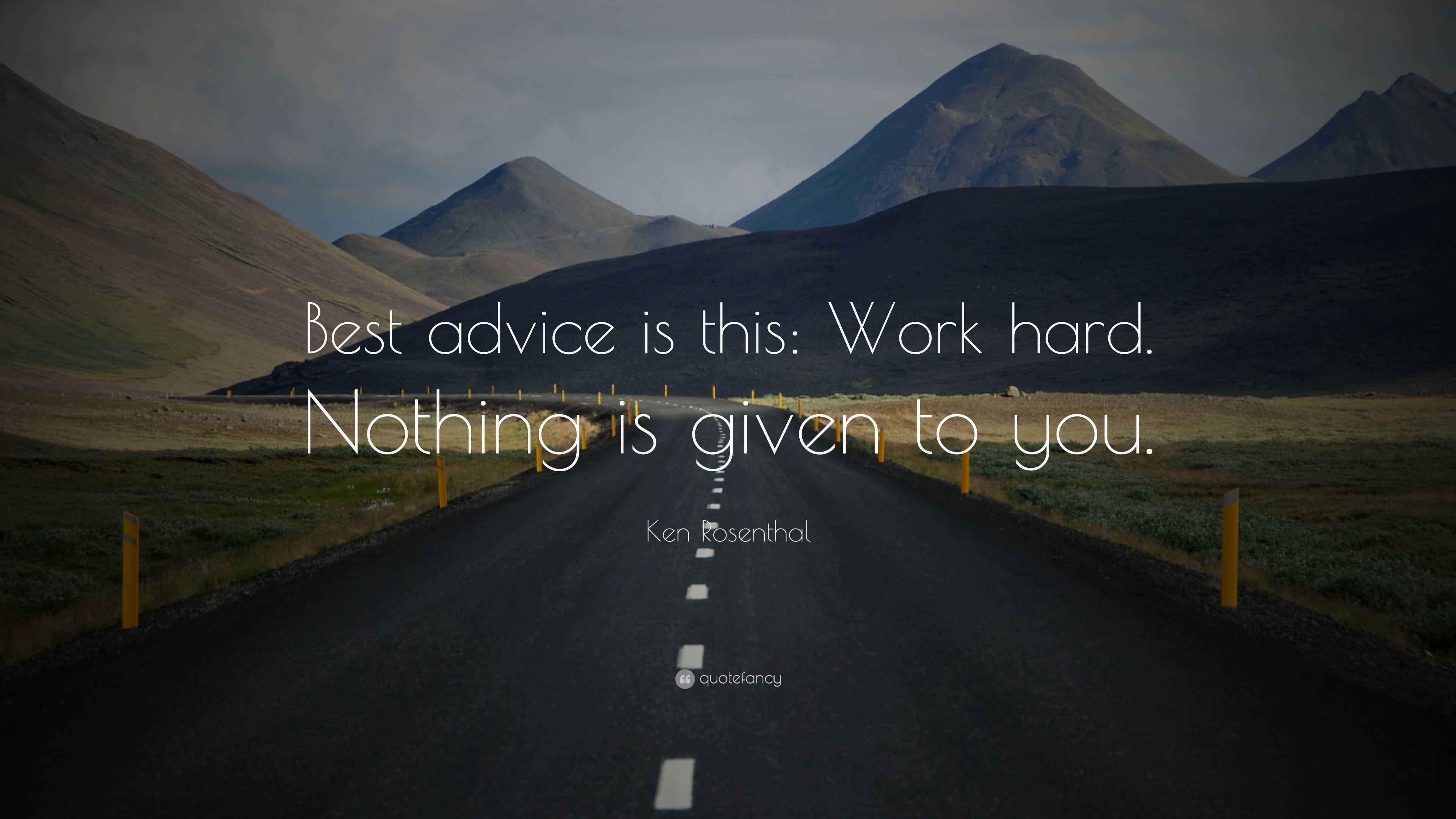 Ken Rosenthal Quote: “Best advice is this: Work hard. Nothing is given ...