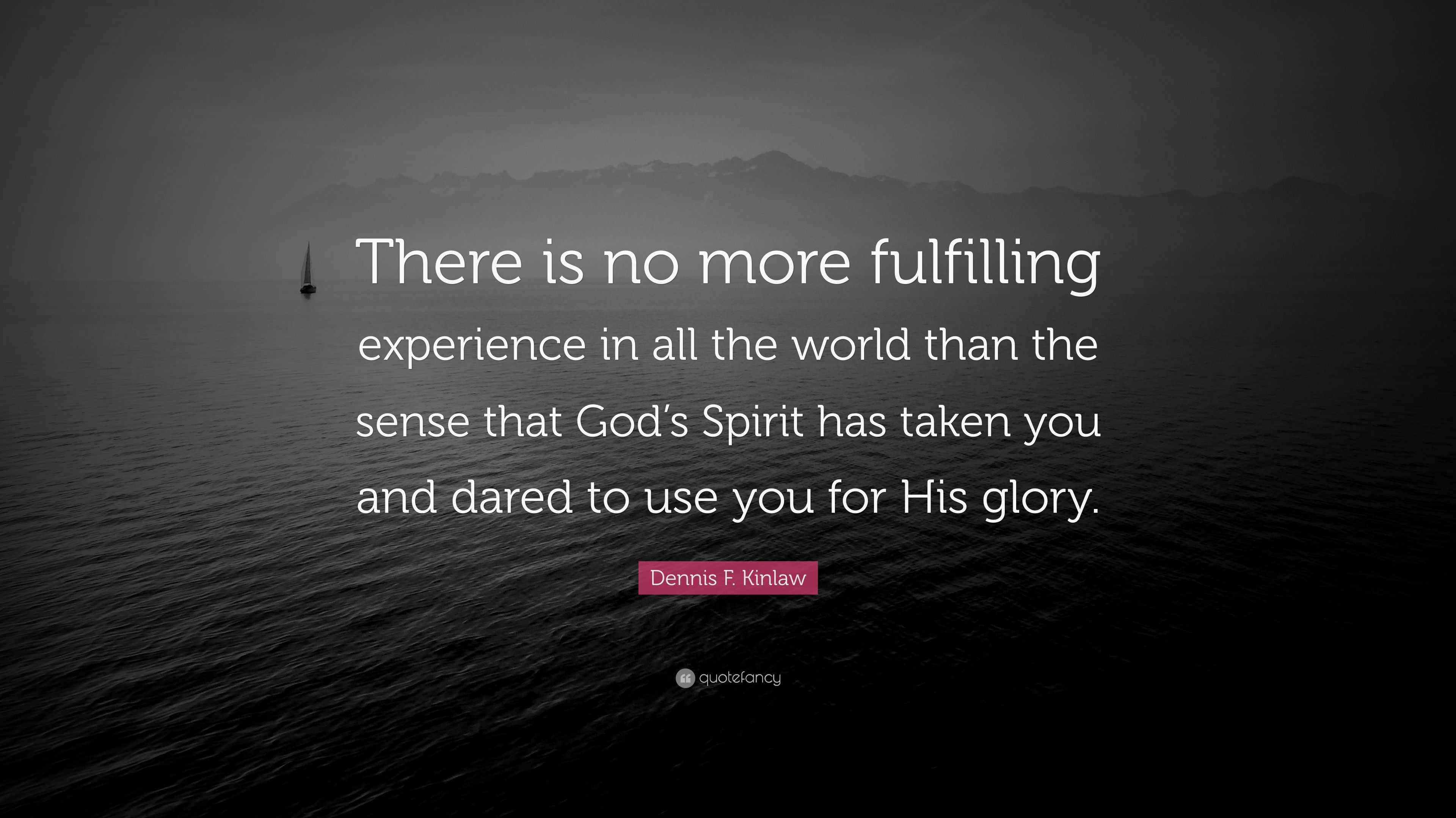 Dennis F. Kinlaw Quote: “There is no more fulfilling experience in all ...