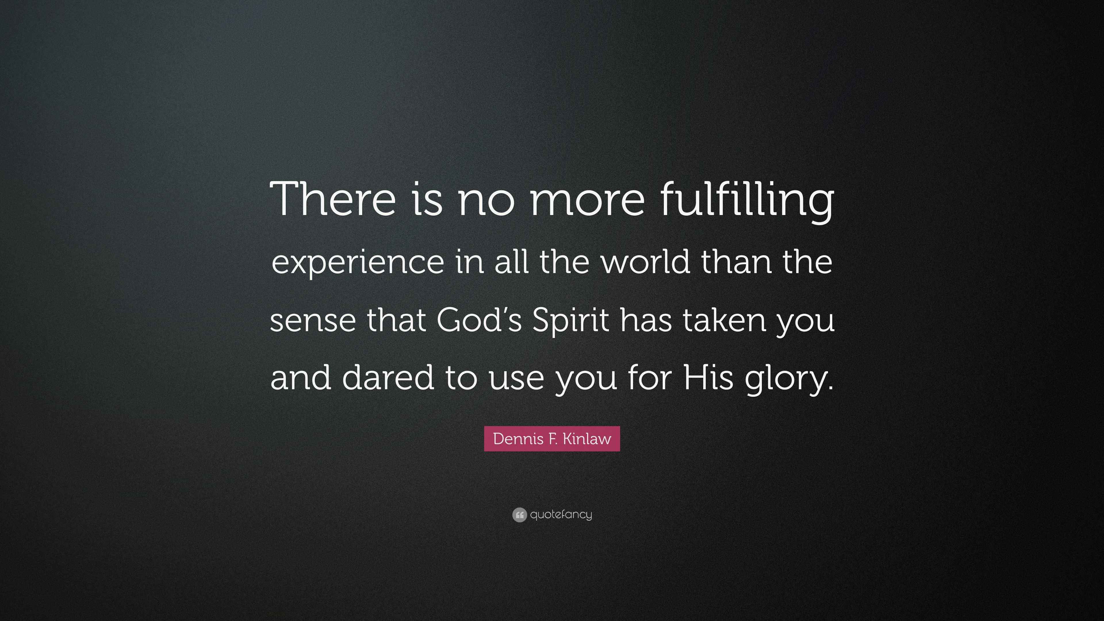 Dennis F. Kinlaw Quote: “There is no more fulfilling experience in all ...