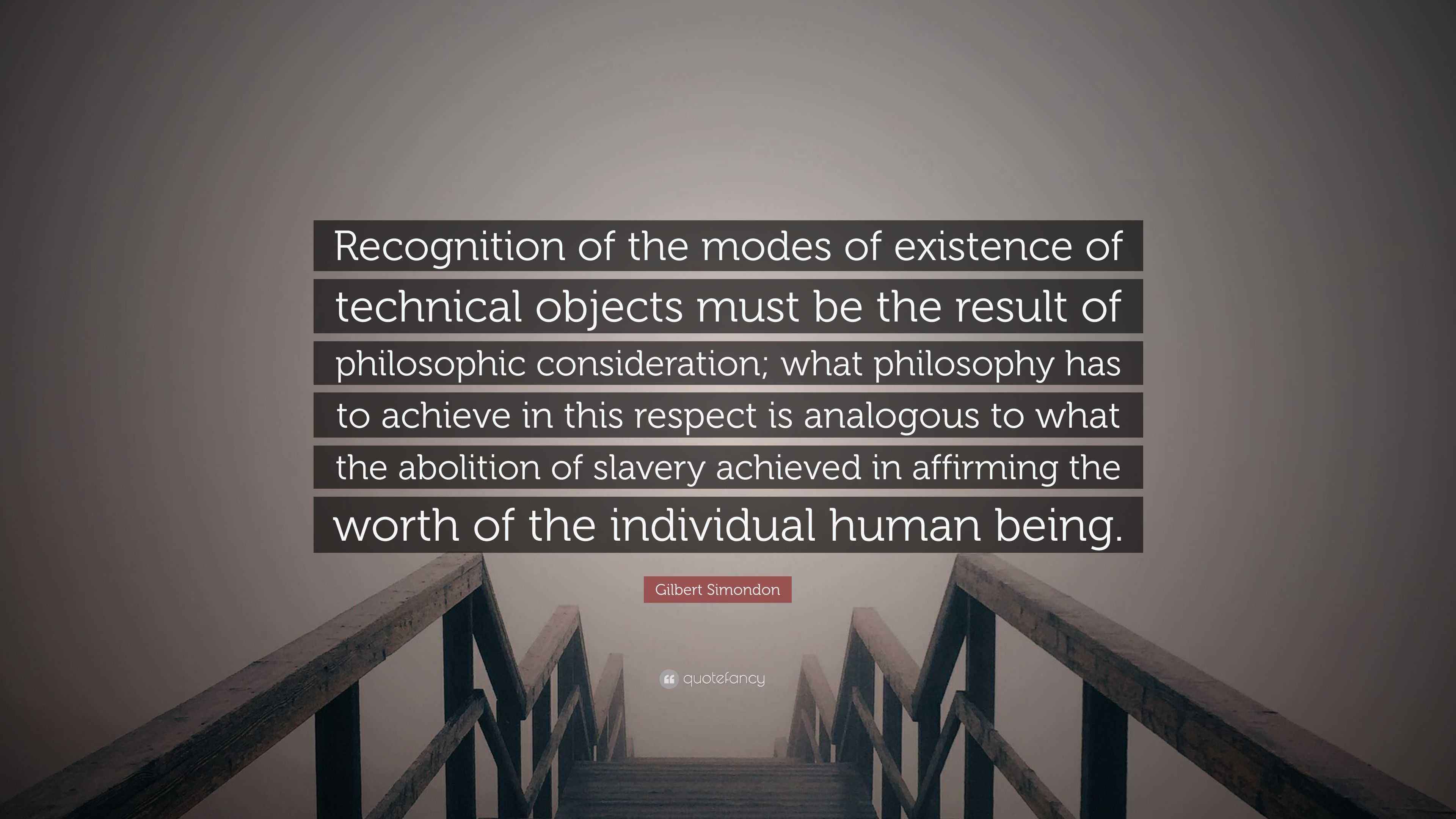 Gilbert Simondon Quote: “Recognition of the modes of existence of ...