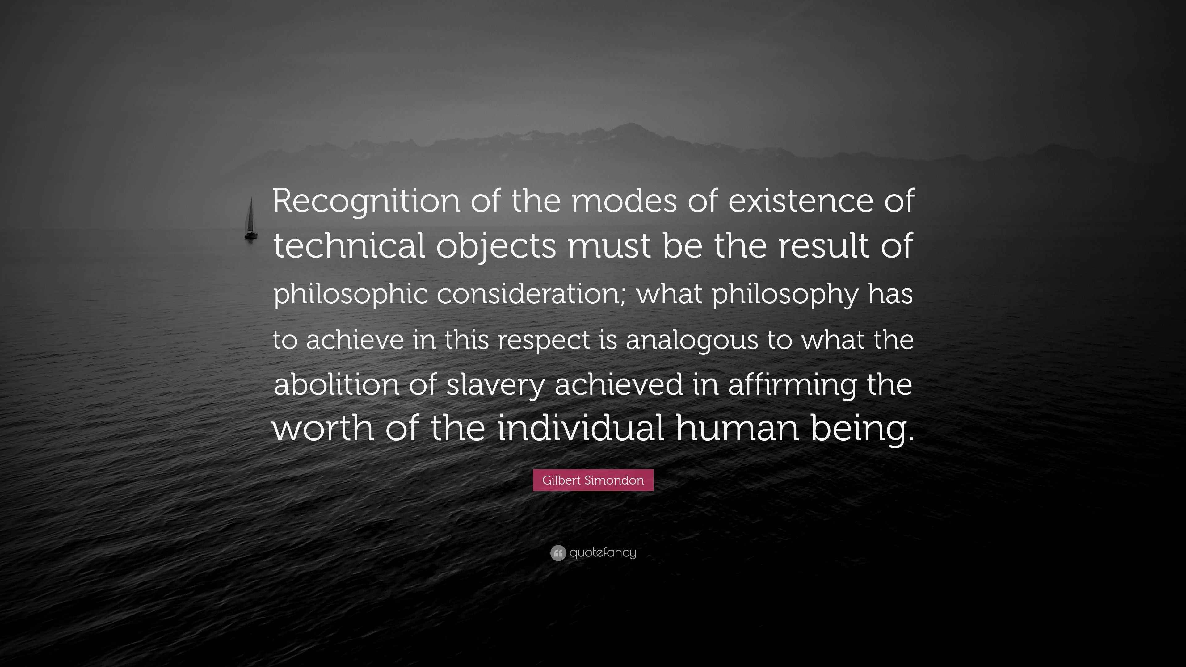 Gilbert Simondon Quote: “Recognition of the modes of existence of ...