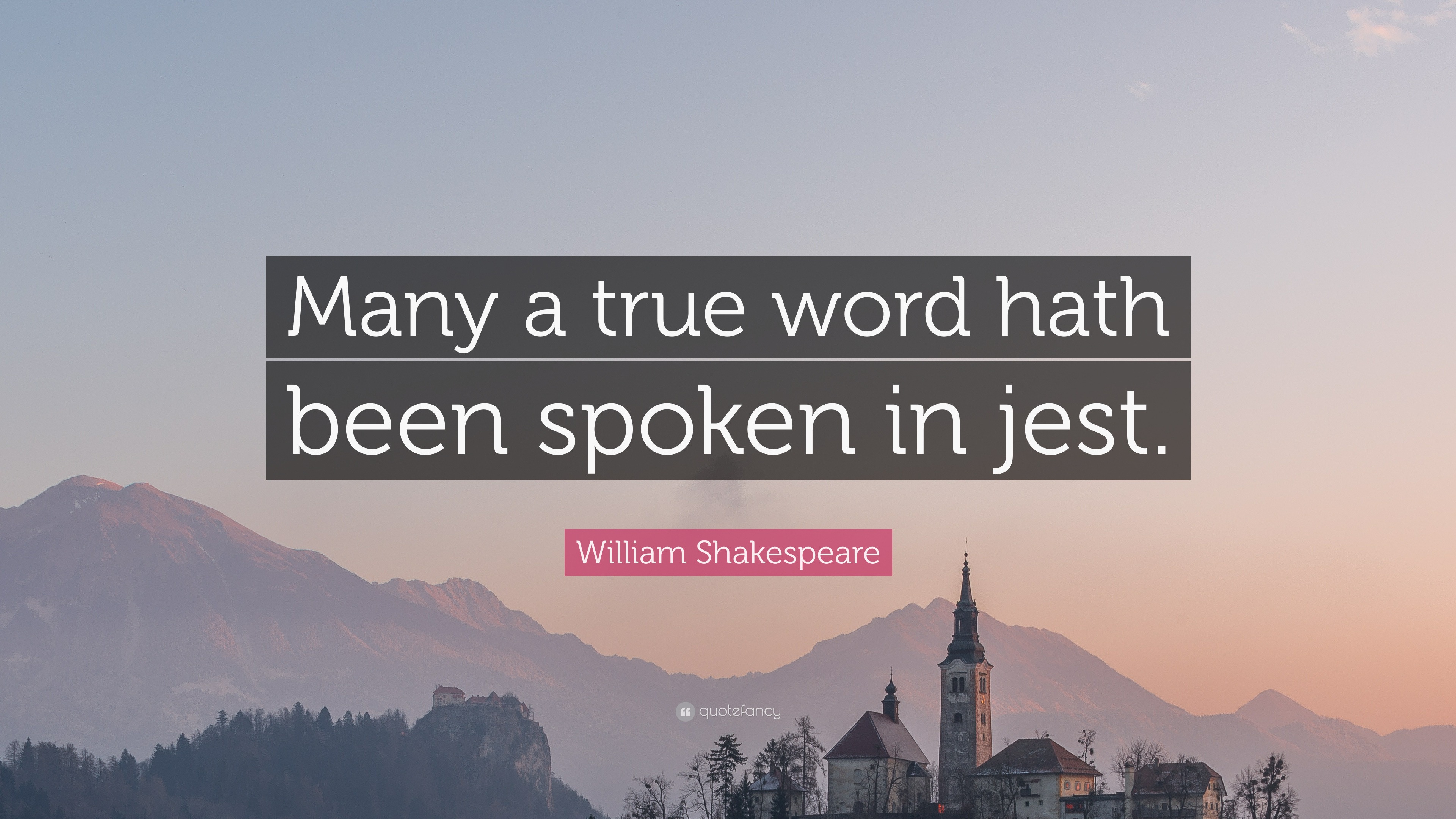 William Shakespeare Quote: “Many a true word hath been spoken in jest.”