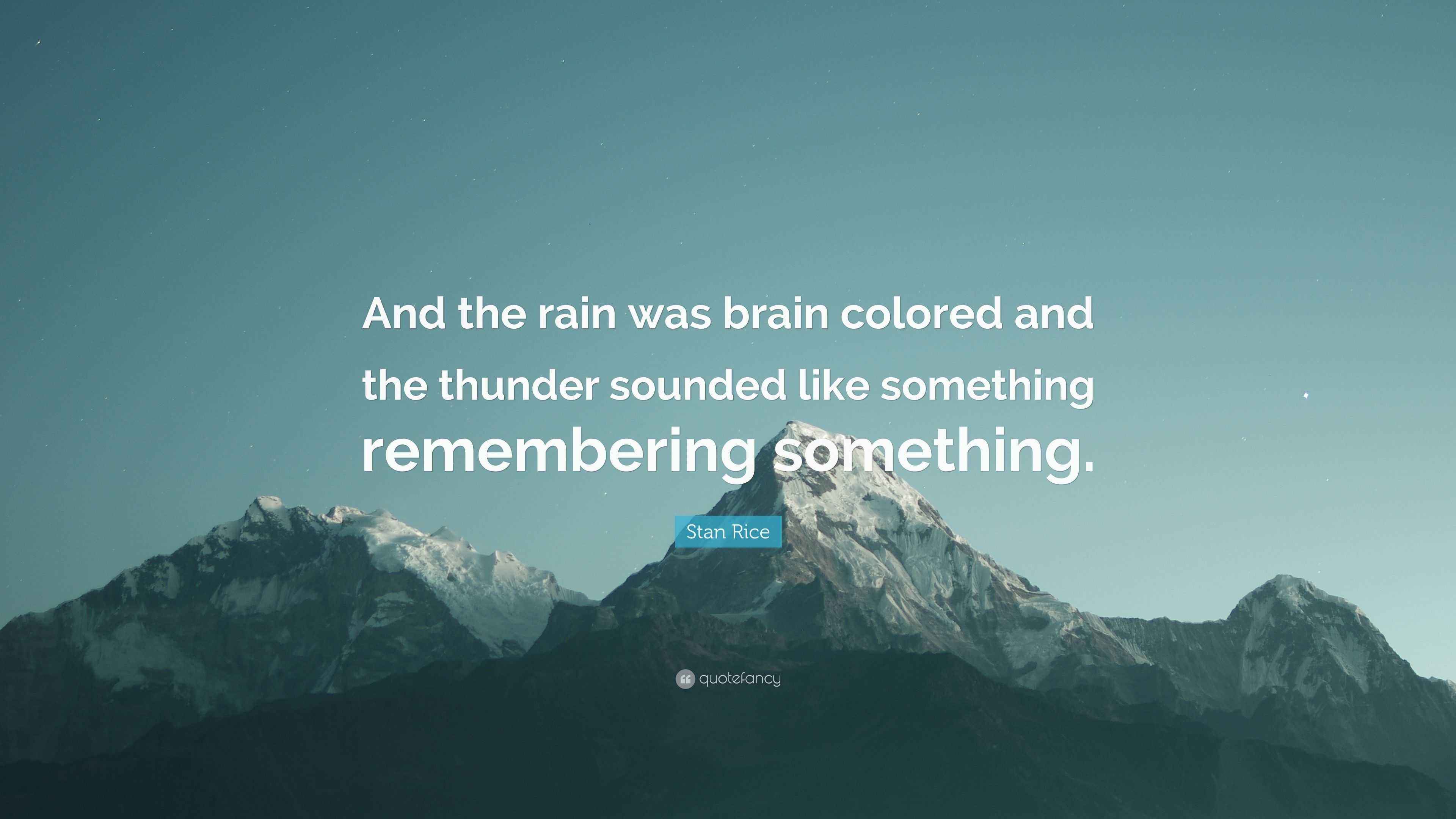 Stan Rice Quote: “And the rain was brain colored and the thunder ...