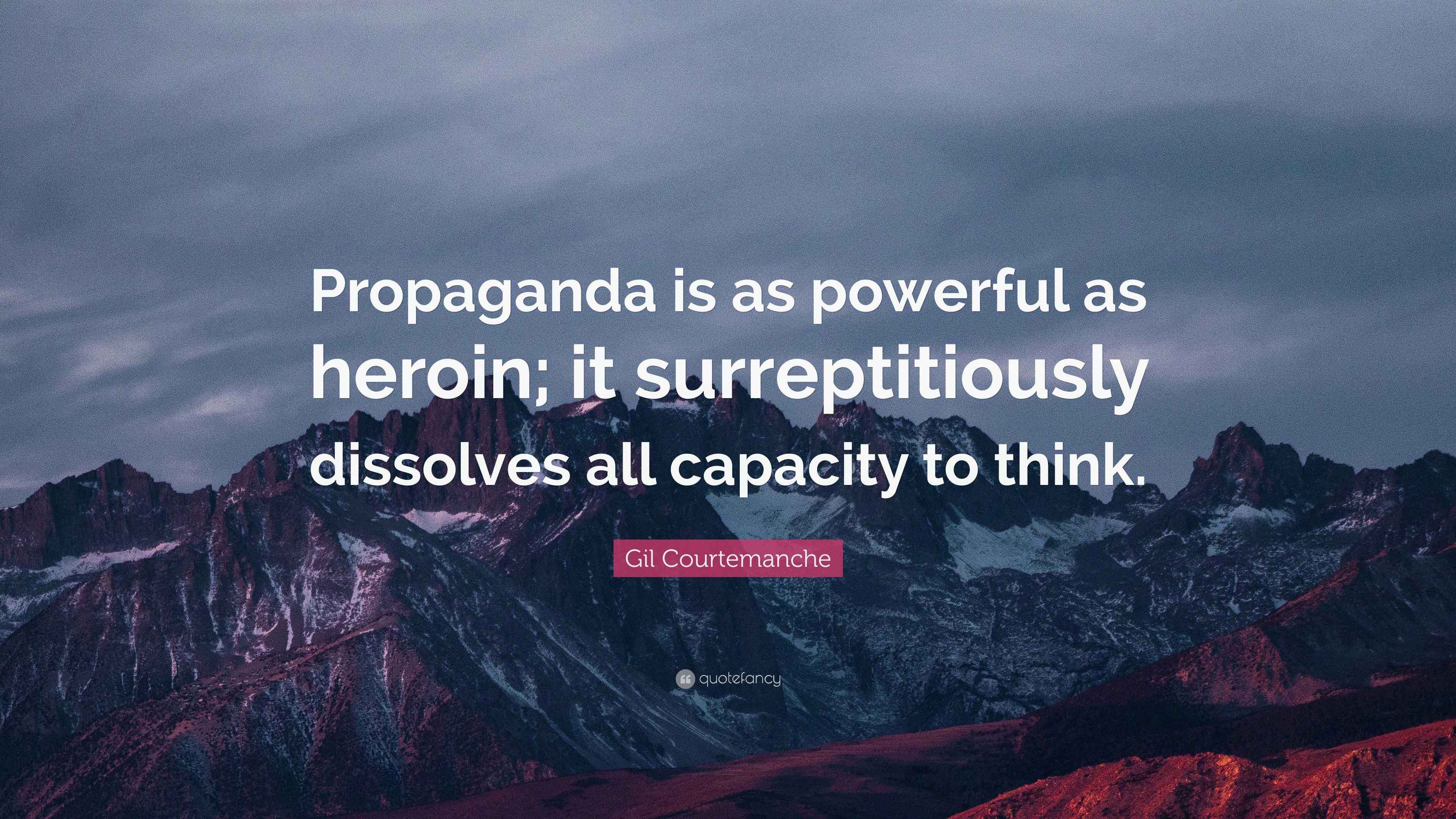 Gil Courtemanche Quote: “Propaganda is as powerful as heroin; it ...