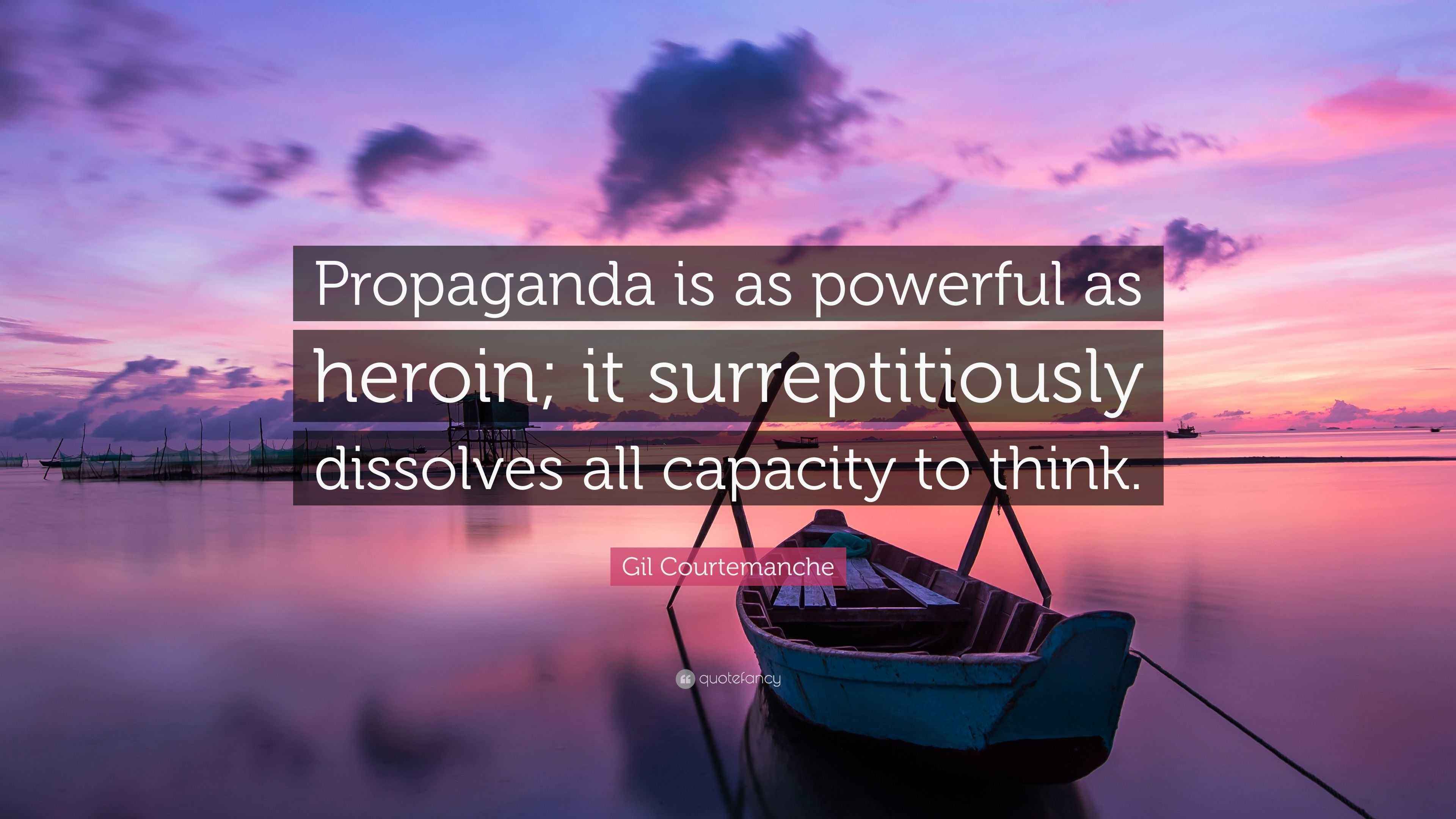 Gil Courtemanche Quote: “Propaganda is as powerful as heroin; it ...